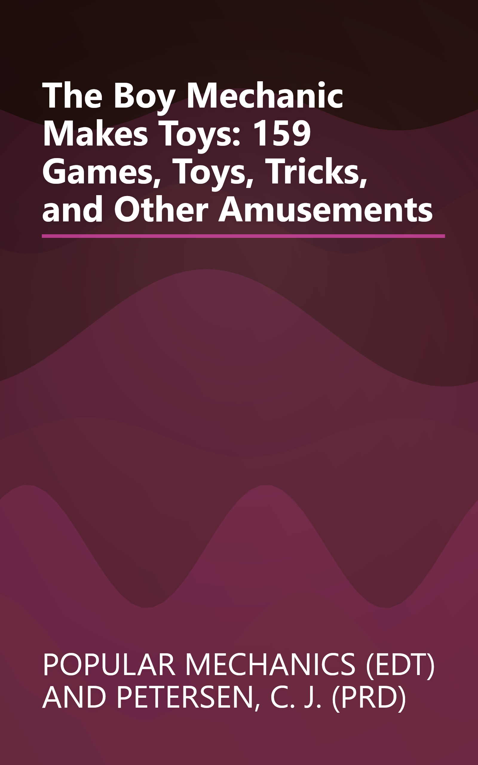 The Boy Mechanic Makes Toys: 159 Games, Toys, Tricks, and Other Amusements book cover