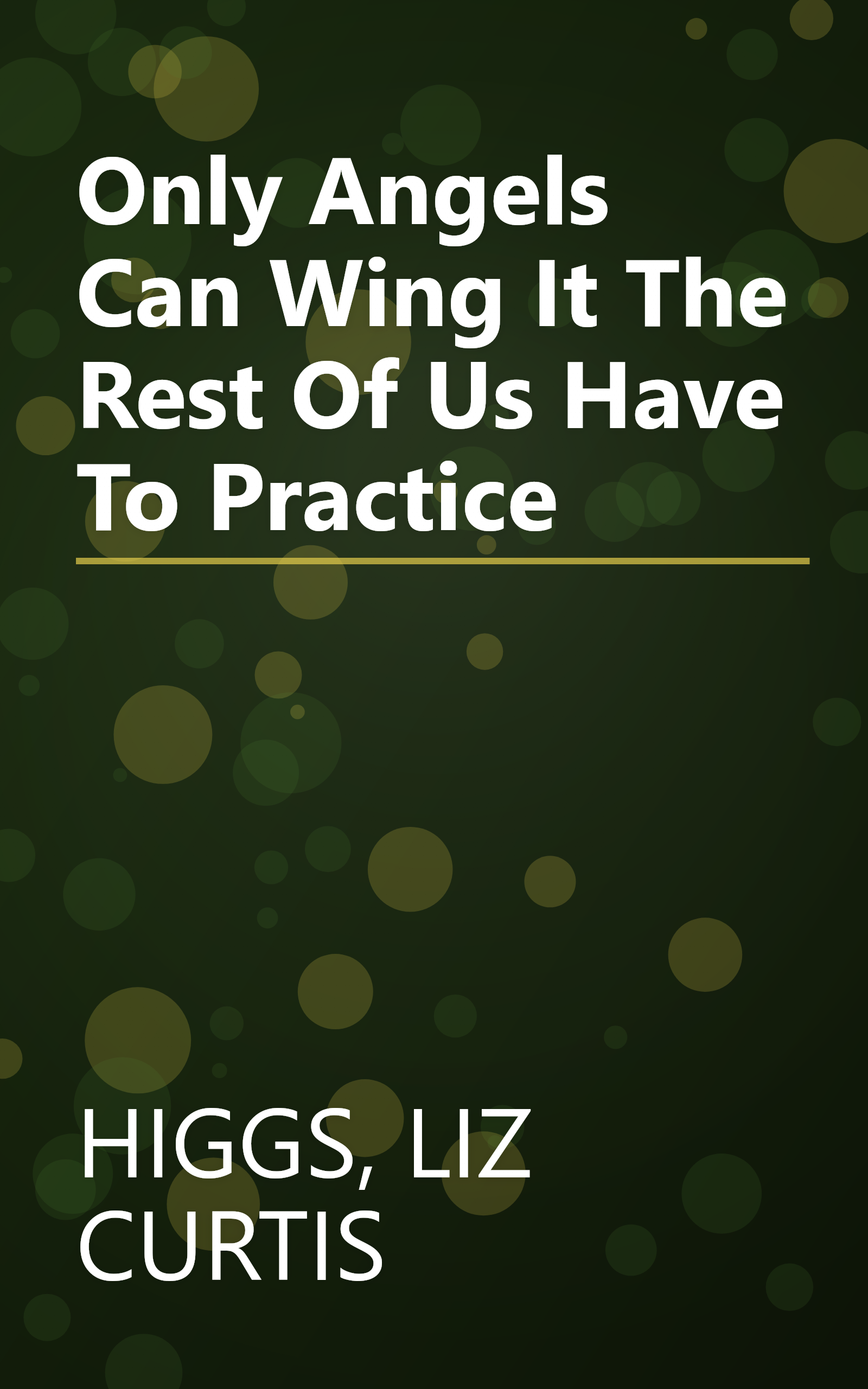 Only Angels Can Wing It The Rest Of Us Have To Practice book cover