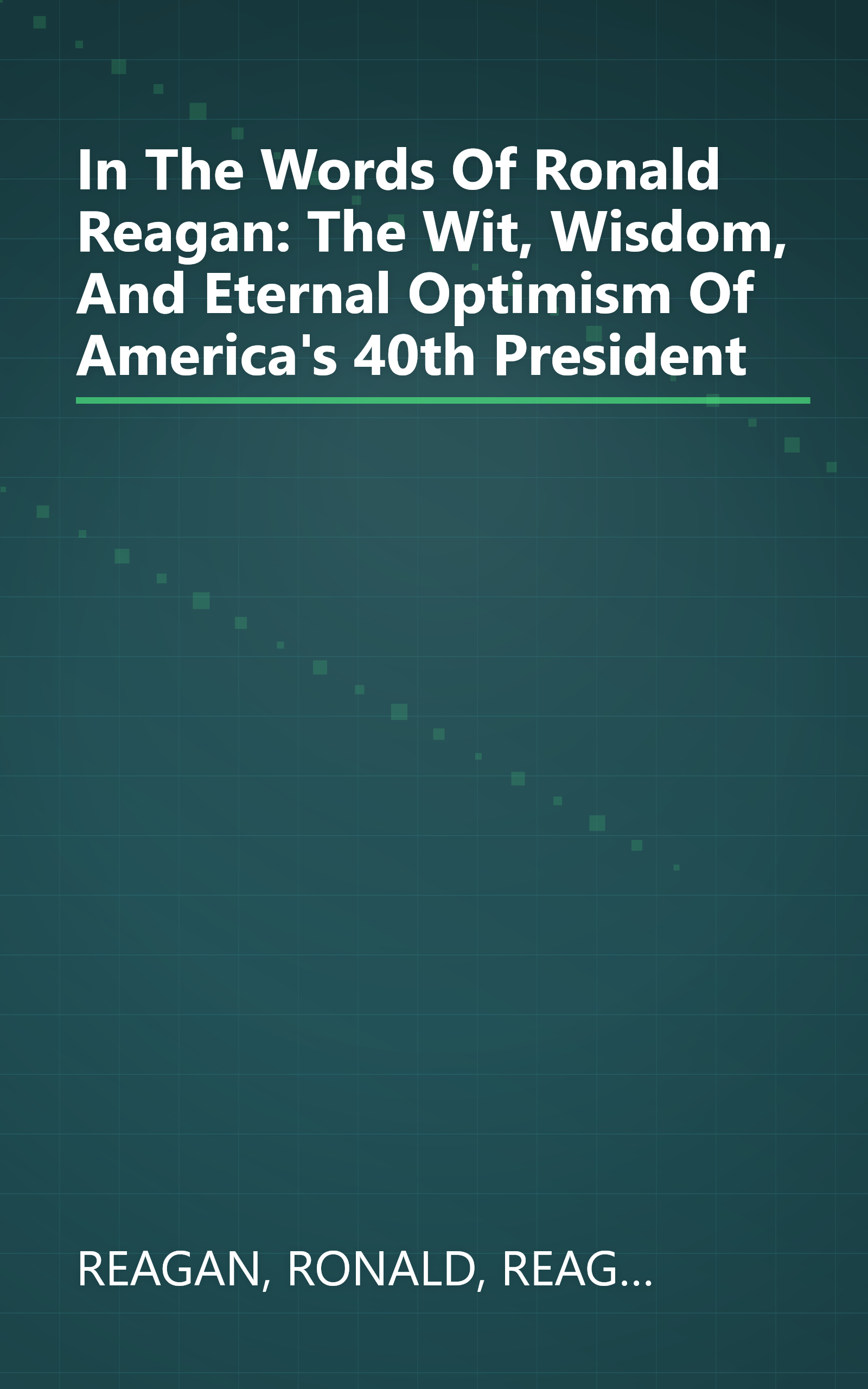 In The Words Of Ronald Reagan: The Wit, Wisdom, And Eternal Optimism Of America's 40th President book cover