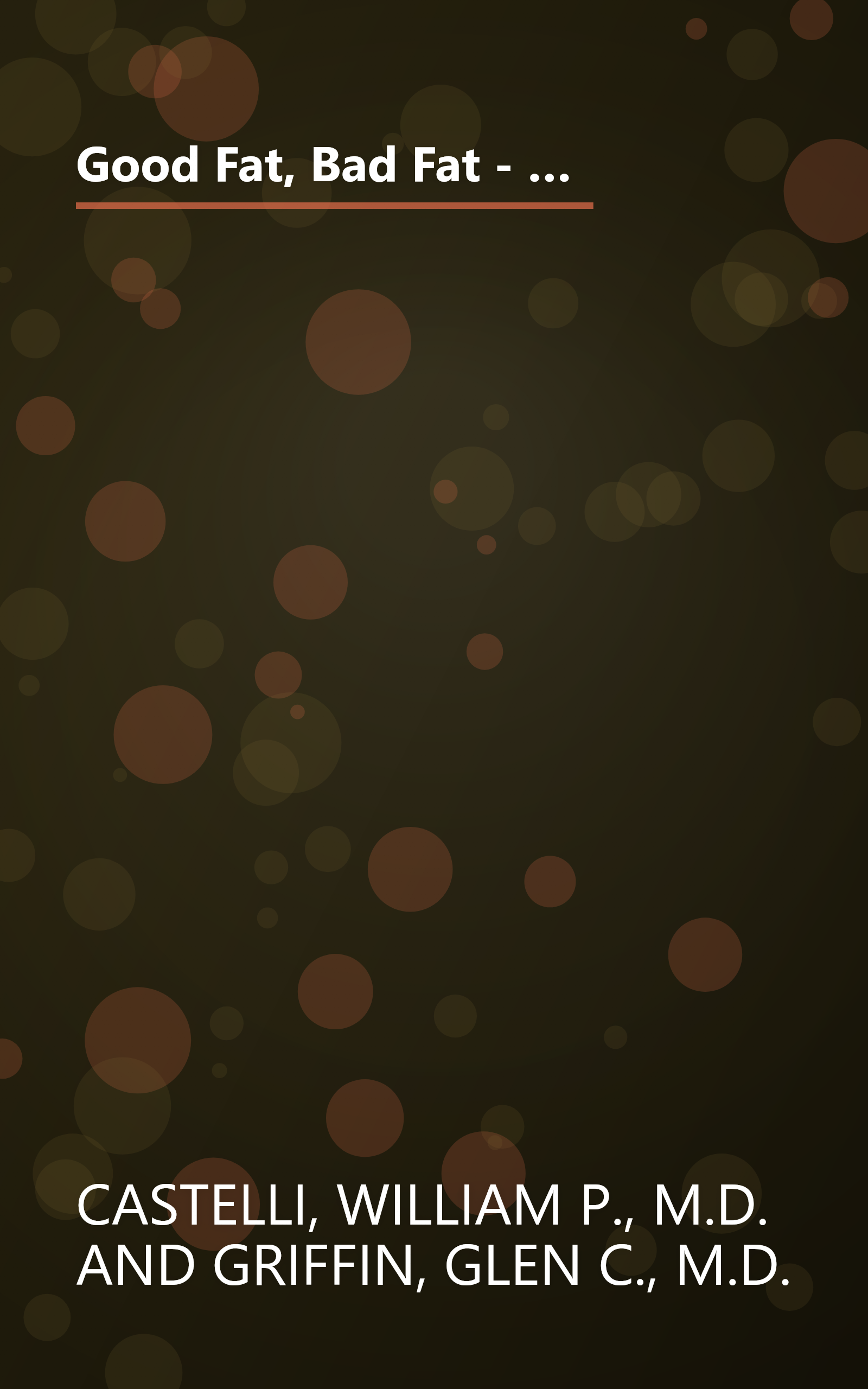 Good Fat, Bad Fat - How To Lower Your Cholesterol And Reduce The Odds Of A Heart Attack by Castelli, William P., M.D.; Griffin, Glen C., M.D. (1997) Paperback book cover