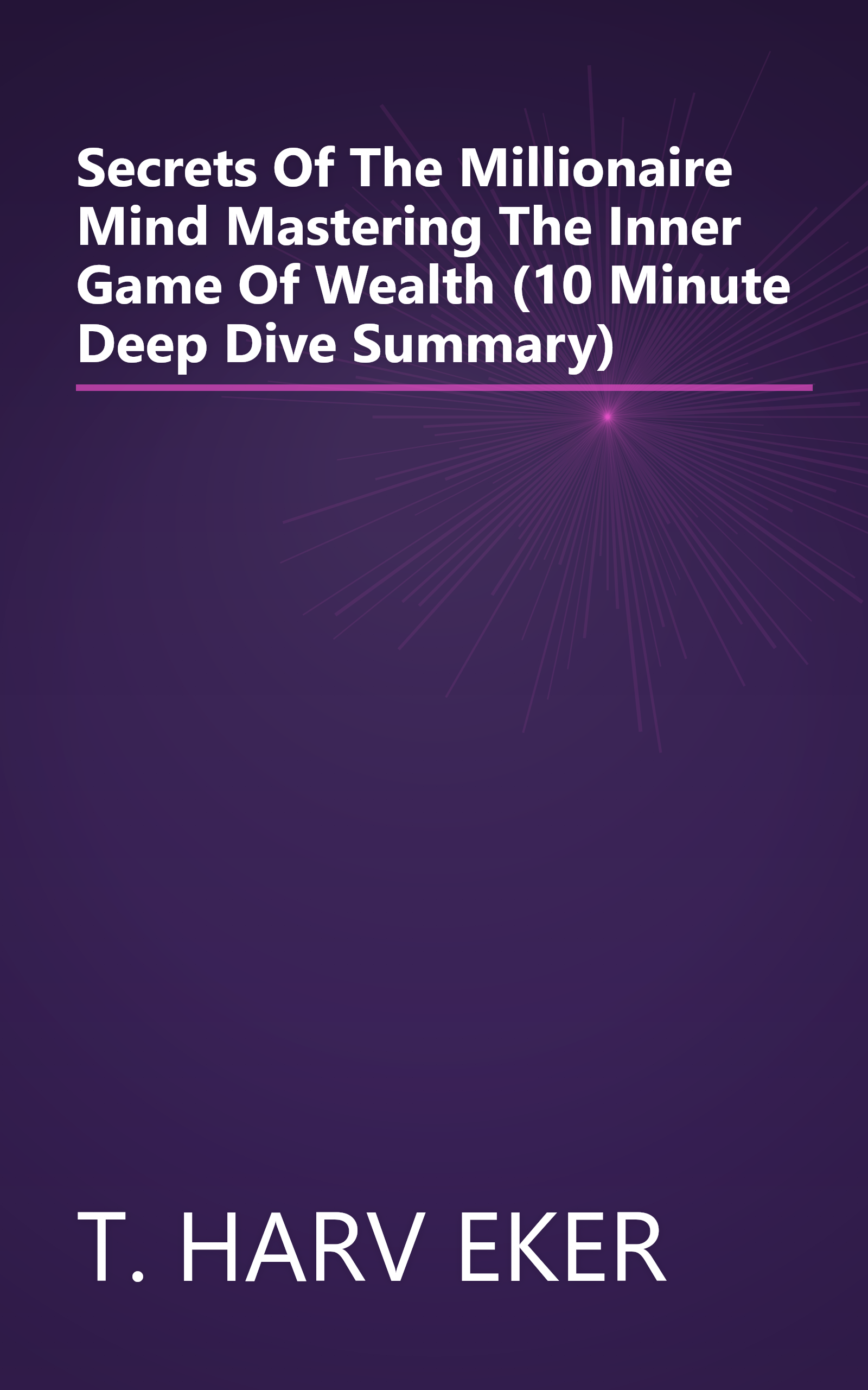 Secrets Of The Millionaire Mind  Mastering The Inner Game Of Wealth (10 Minute   Deep Dive Summary) book cover