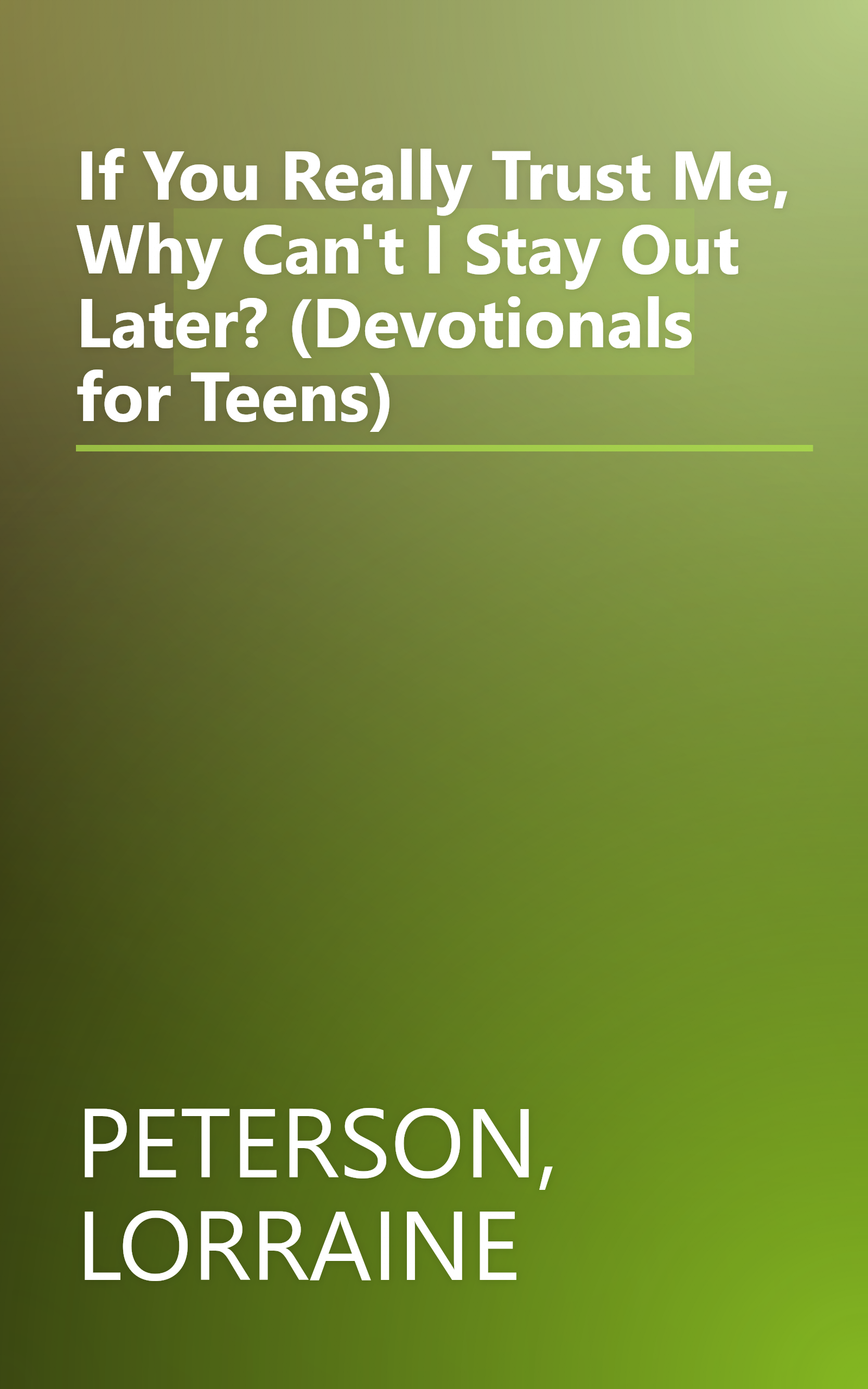 If You Really Trust Me, Why Can't I Stay Out Later? (Devotionals for Teens) book cover