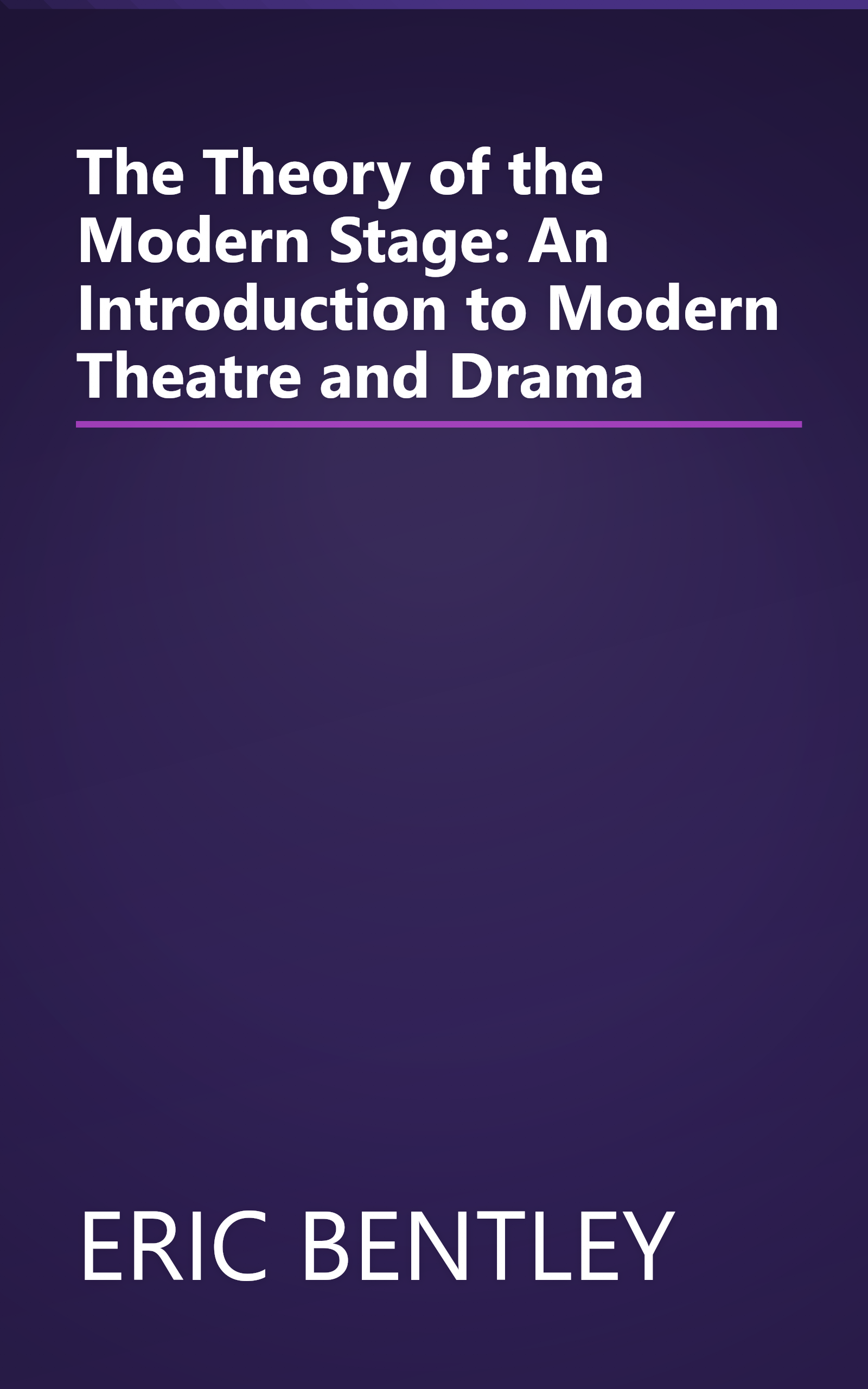 The Theory of the Modern Stage: An Introduction to Modern Theatre and Drama book cover