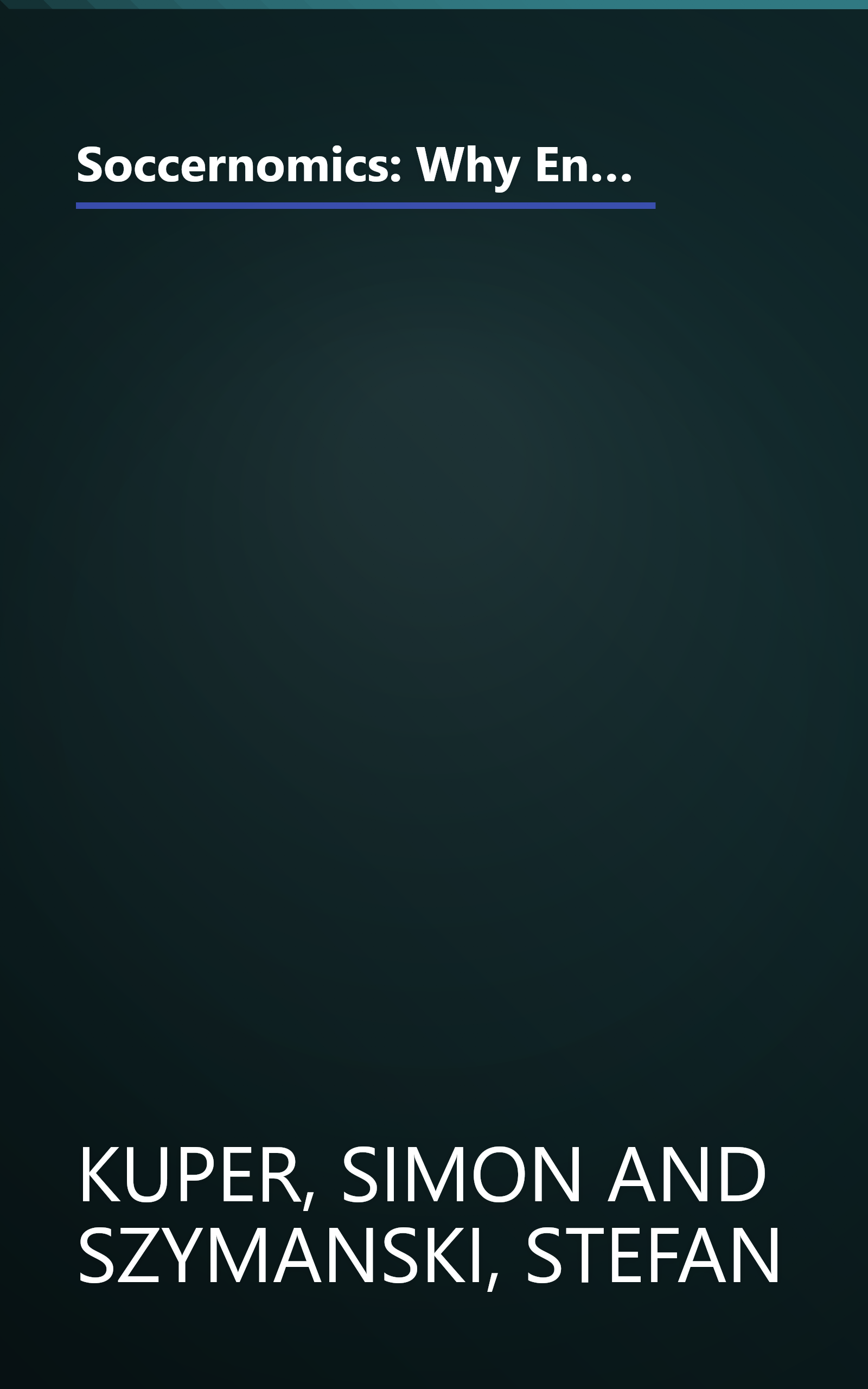 Soccernomics: Why England Loses, Why Germany and Brazil Win, and Why the U.S., Japan, Australia, Turkey--and Even Iraq--are Destined to Become the Kings of the Worl book cover