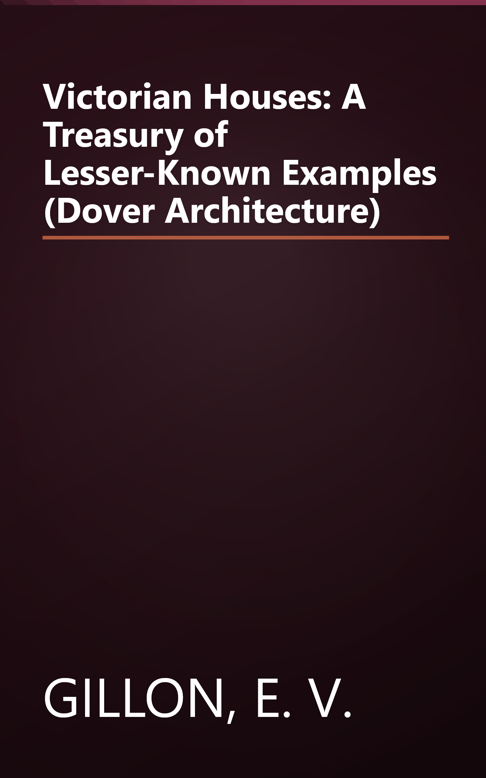 Victorian Houses: A Treasury of Lesser-Known Examples (Dover Architecture) book cover