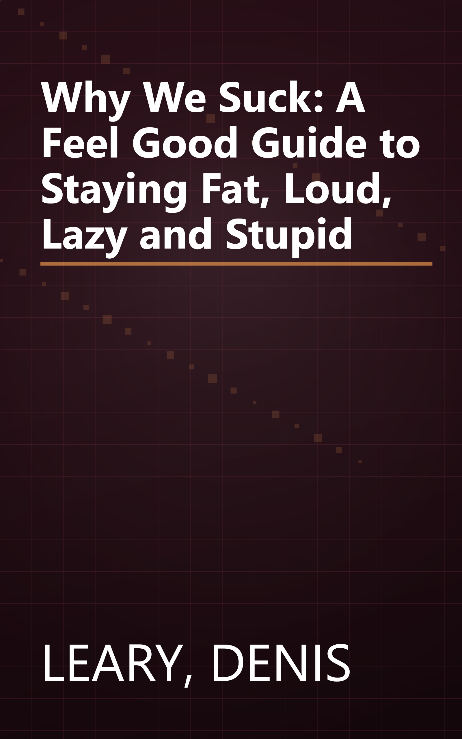 Why We Suck: A Feel Good Guide to Staying Fat, Loud, Lazy and Stupid book cover