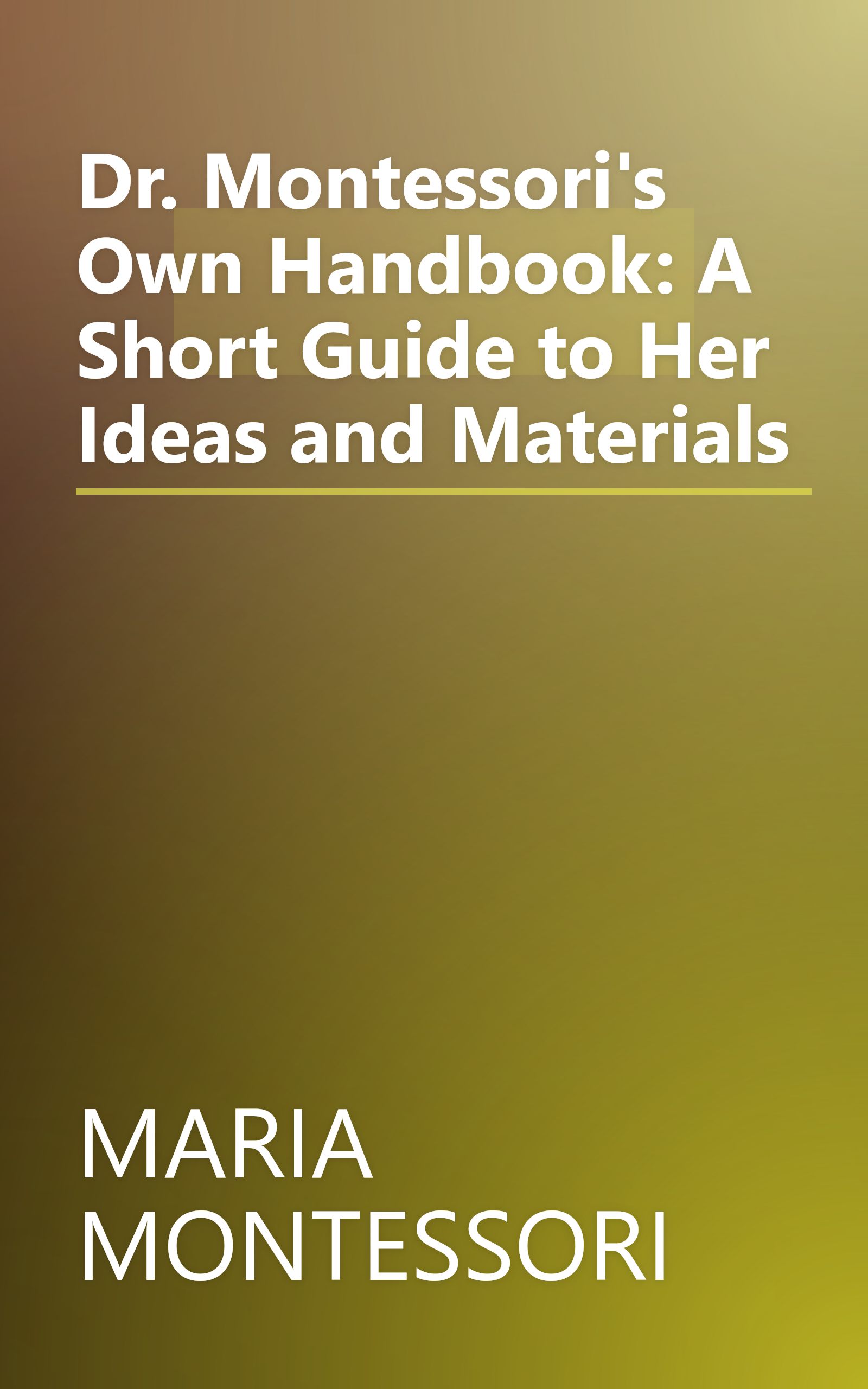 Dr. Montessori's Own Handbook: A Short Guide to Her Ideas and Materials book cover