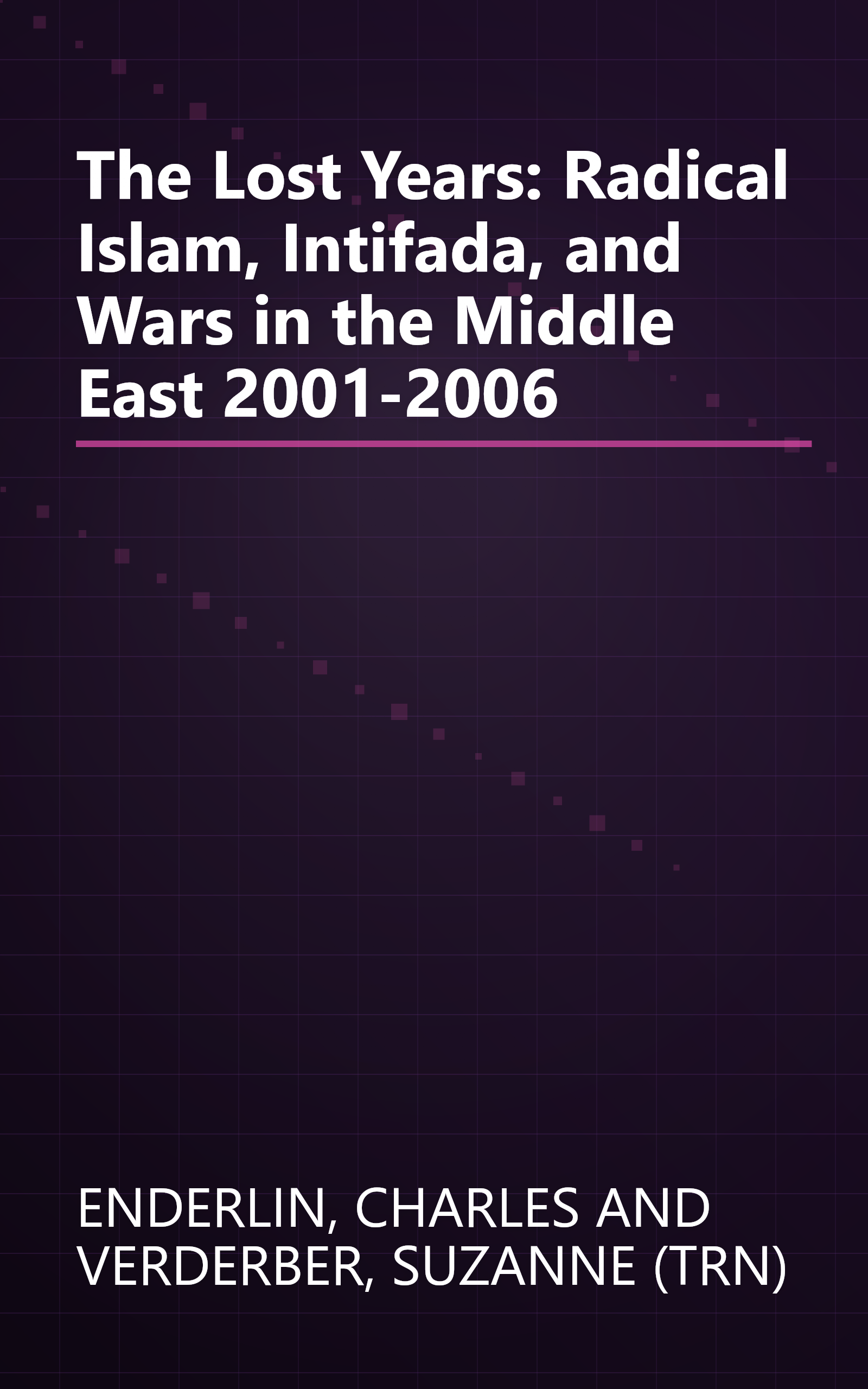 The Lost Years: Radical Islam, Intifada, and Wars in the Middle East 2001-2006 book cover