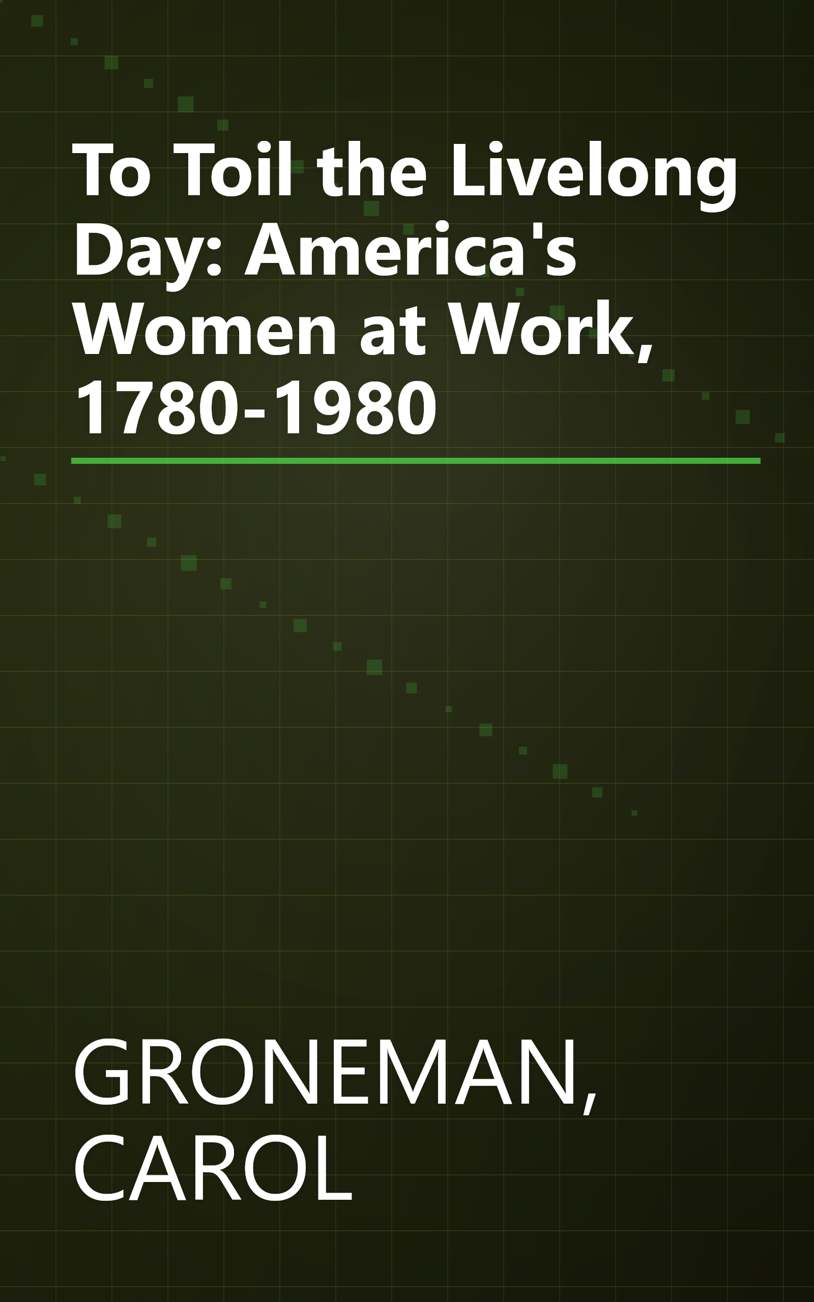 To Toil the Livelong Day: America's Women at Work, 1780-1980 book cover
