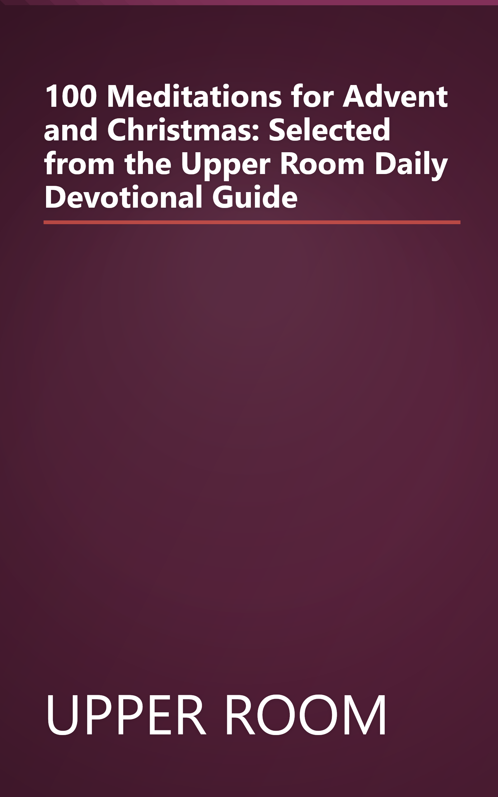 100 Meditations for Advent and Christmas: Selected from the Upper Room Daily Devotional Guide book cover