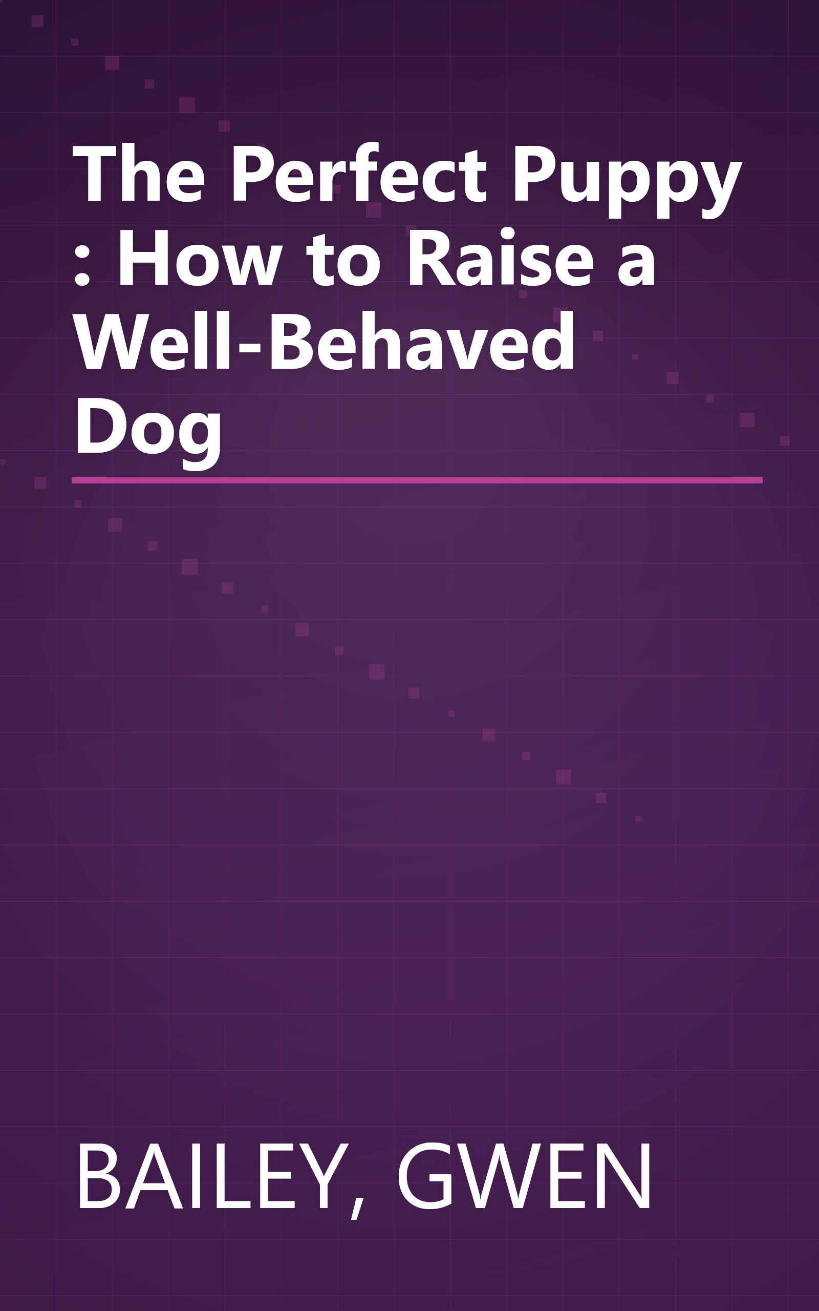 The Perfect Puppy : How to Raise a Well-Behaved Dog book cover