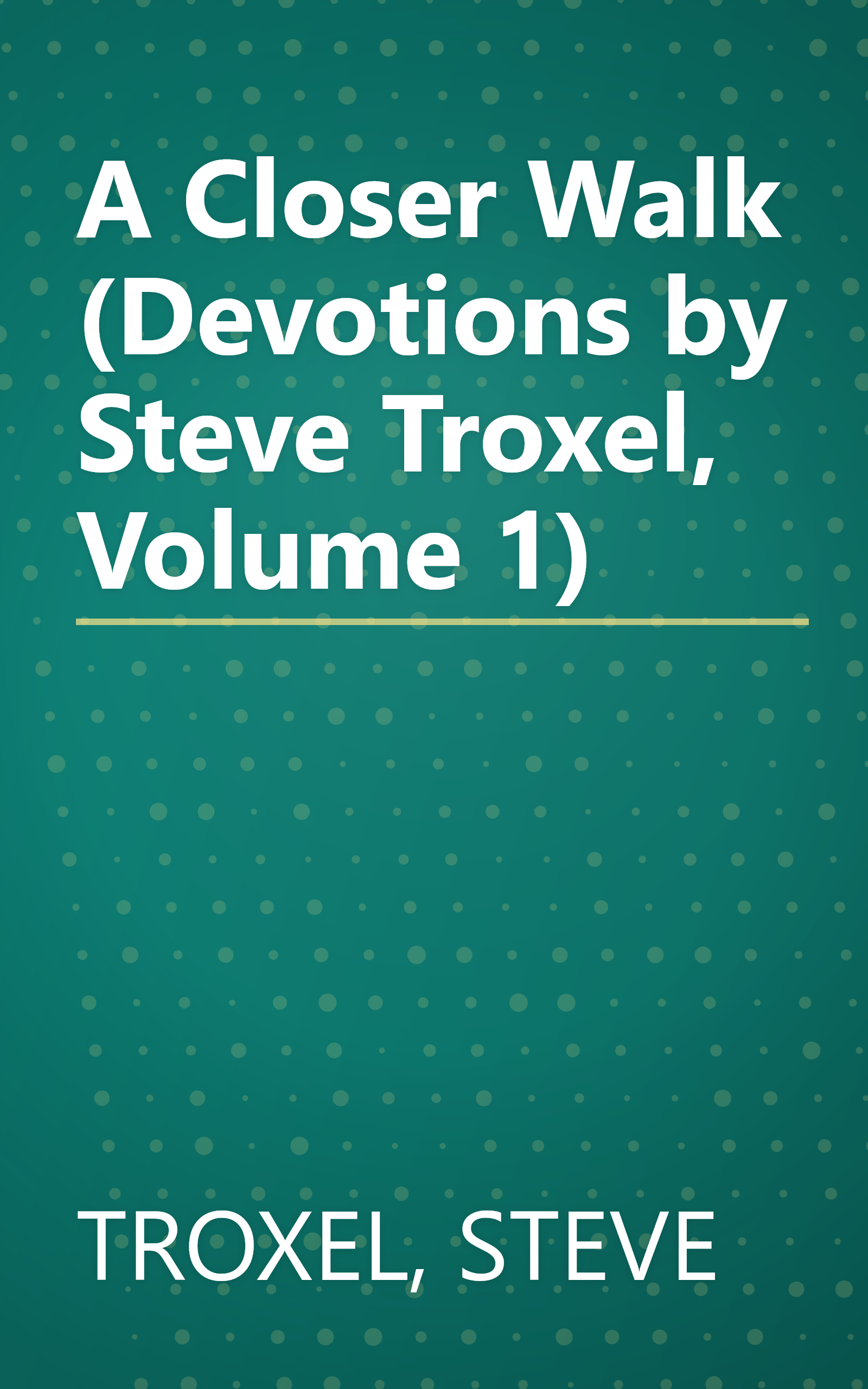 A Closer Walk (Devotions by Steve Troxel, Volume 1) book cover