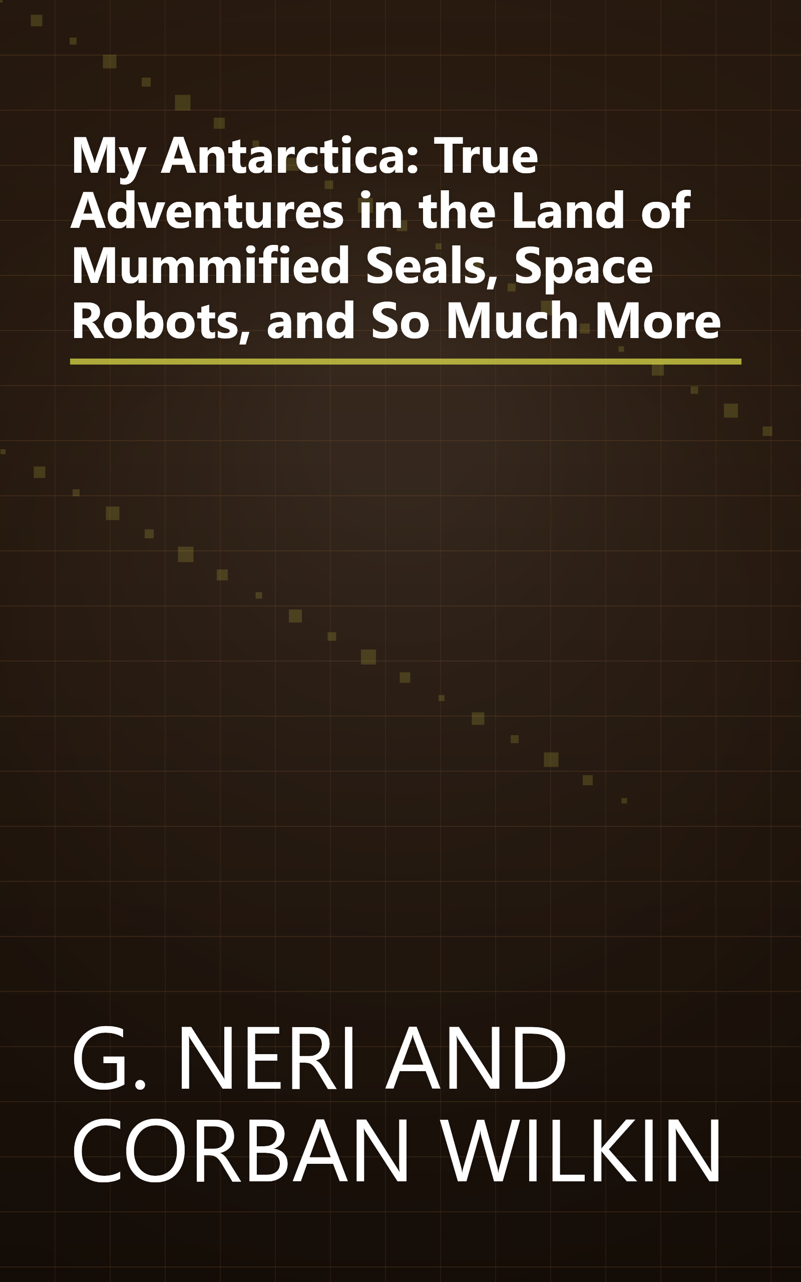 My Antarctica: True Adventures in the Land of Mummified Seals, Space Robots, and So Much More book cover