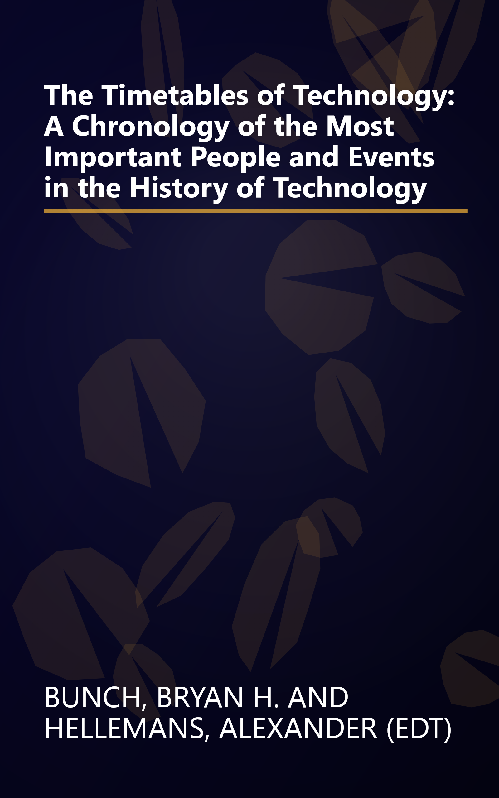 The Timetables of Technology: A Chronology of the Most Important People and Events in the History of Technology book cover