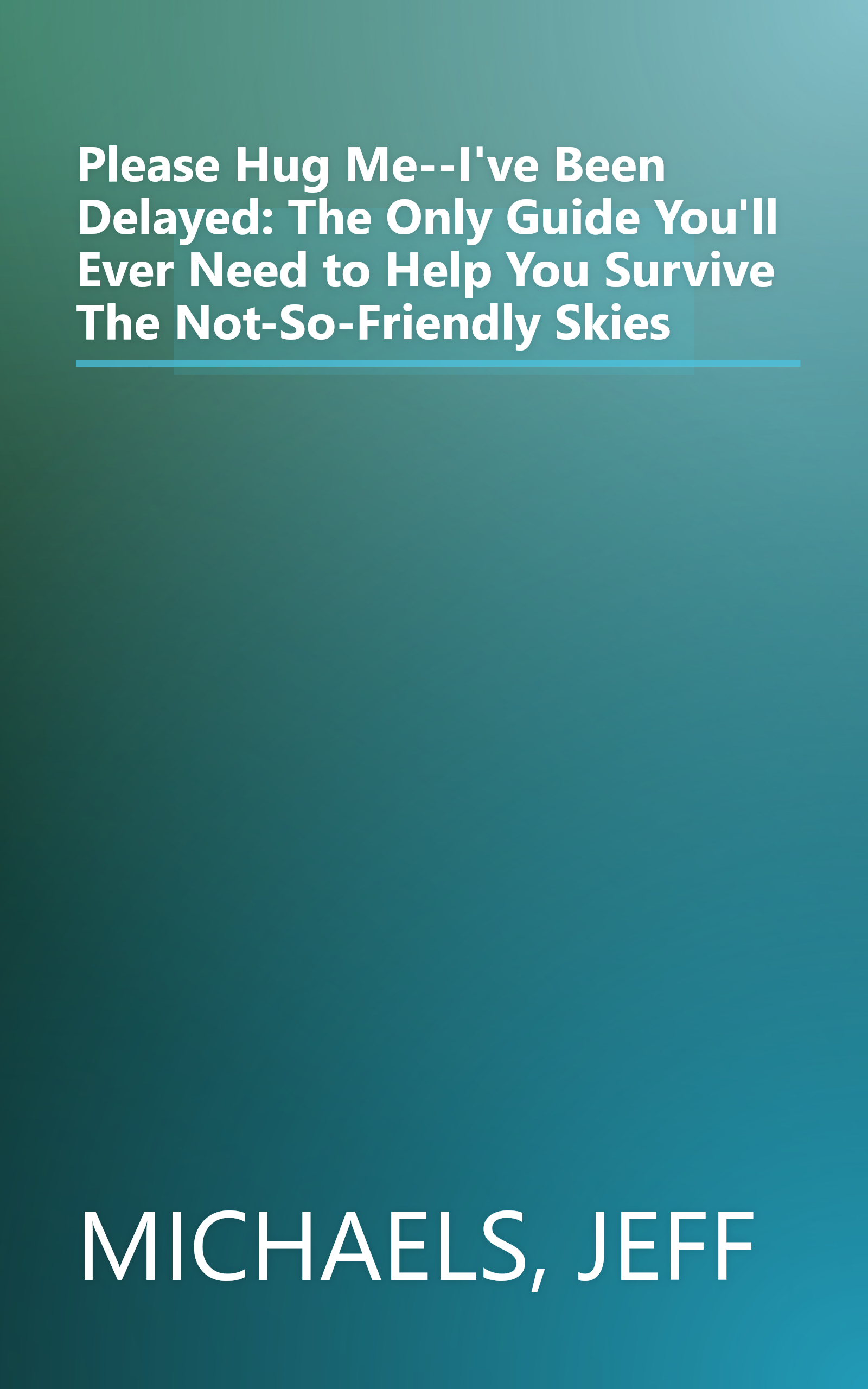 Please Hug Me--I've Been Delayed: The Only Guide You'll Ever Need to Help You Survive The Not-So-Friendly Skies book cover