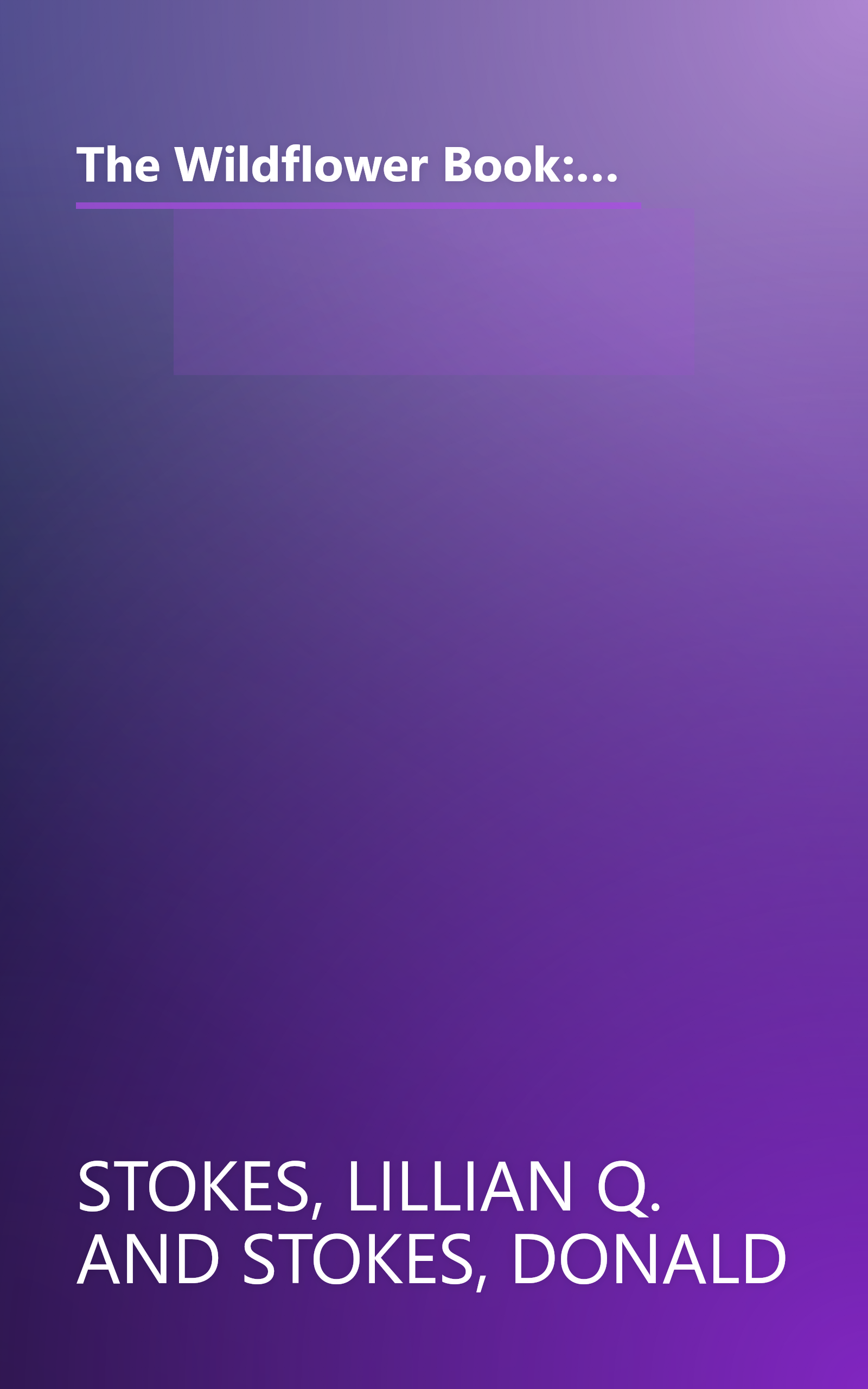 The Wildflower Book: East of the Rockies - A Complete Guide to Growing and Identifying Wildflowers (Stokes Backyard Nature Books) book cover