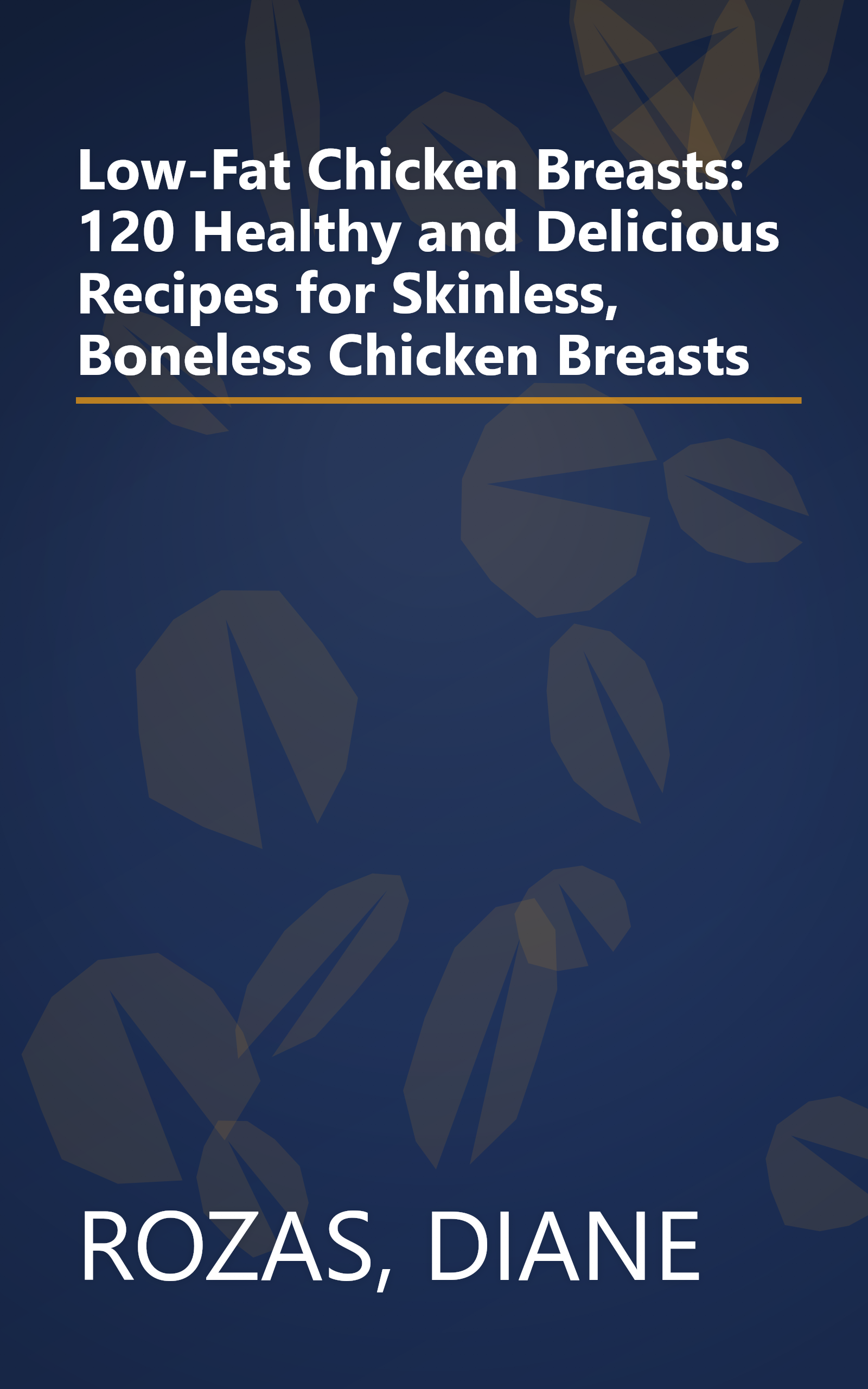 Low-Fat Chicken Breasts: 120 Healthy and Delicious Recipes for Skinless, Boneless Chicken Breasts book cover