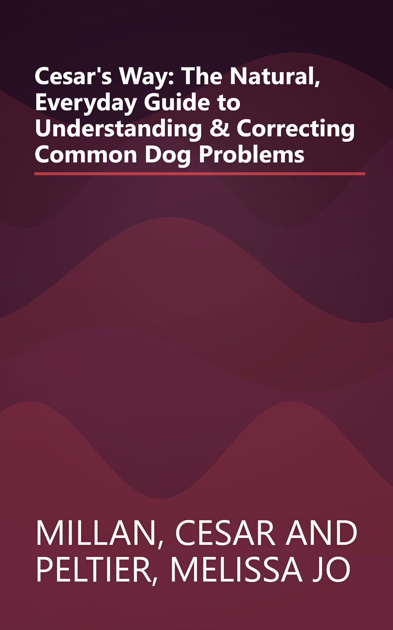 Cesar's Way: The Natural, Everyday Guide to Understanding & Correcting Common Dog Problems book cover