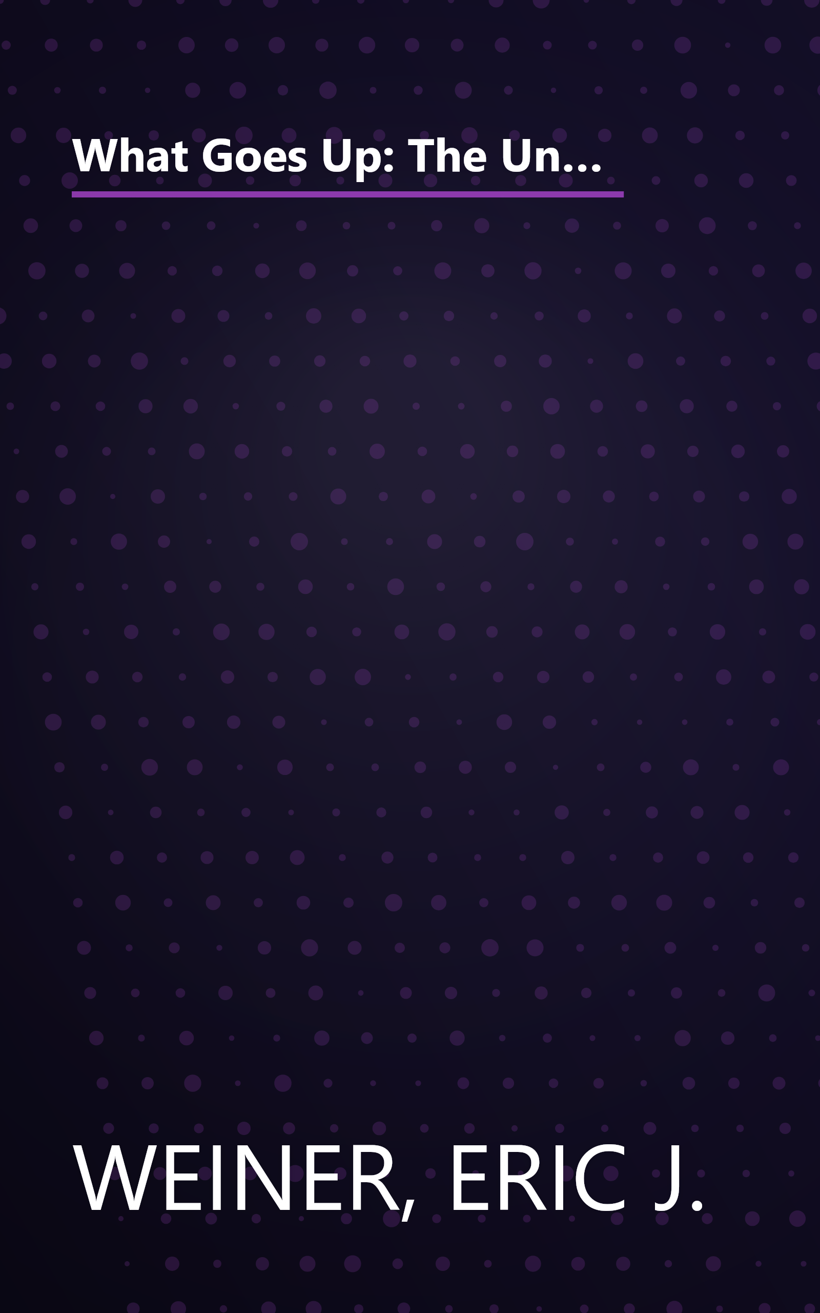 What Goes Up: The Uncensored History of Modern Wall Street as Told by the Bankers, Brokers, CEOs, and Scoundrels Who Made It Happen book cover