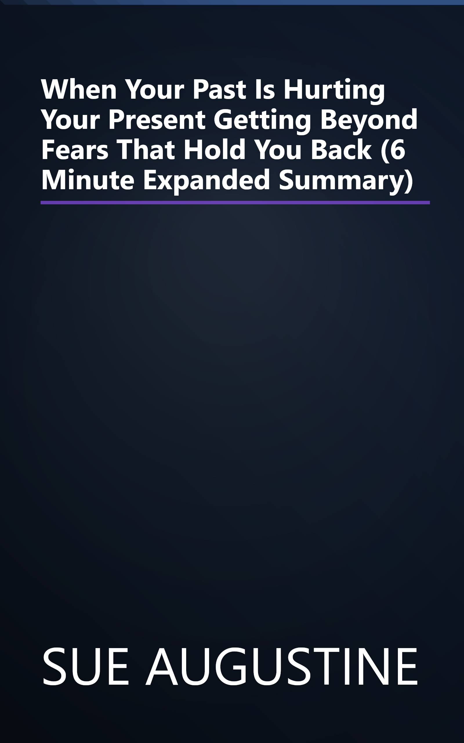 When Your Past Is Hurting Your Present  Getting Beyond Fears That Hold You Back (6 Minute   Expanded Summary) book cover