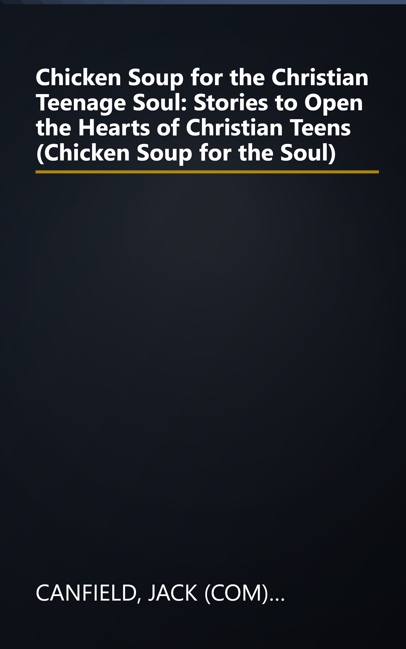 Chicken Soup for the Christian Teenage Soul: Stories to Open the Hearts of Christian Teens (Chicken Soup for the Soul) book cover