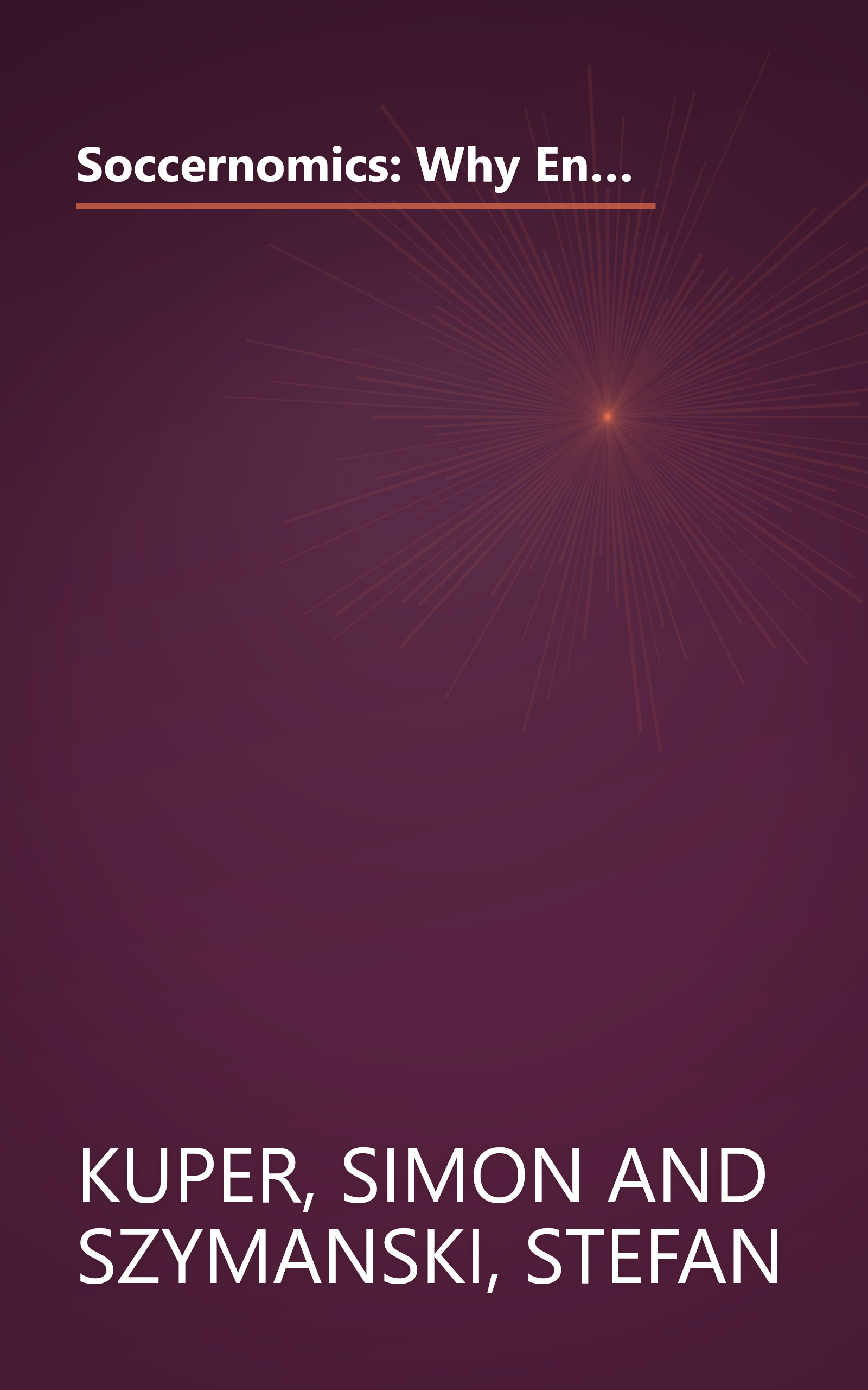 Soccernomics: Why England Loses, Why Germany and Brazil Win, and Why the U.S., Japan, Australia, Turkey--and Even Iraq--are Destined to Become the Kings of the Worl book cover