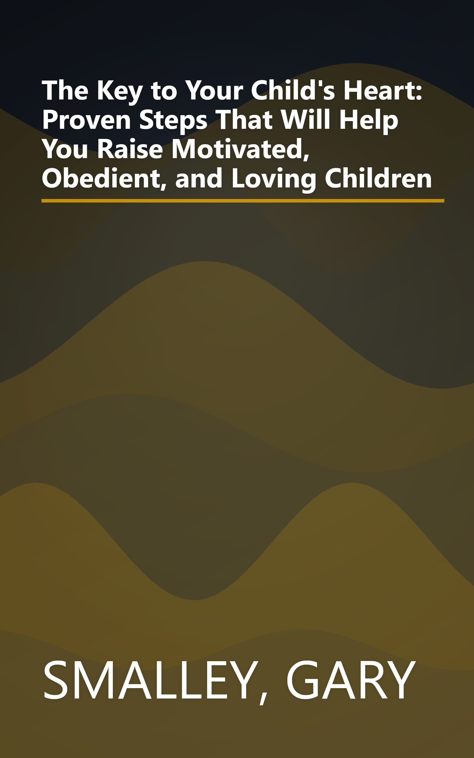 The Key to Your Child's Heart: Proven Steps That Will Help You Raise Motivated, Obedient, and Loving Children book cover