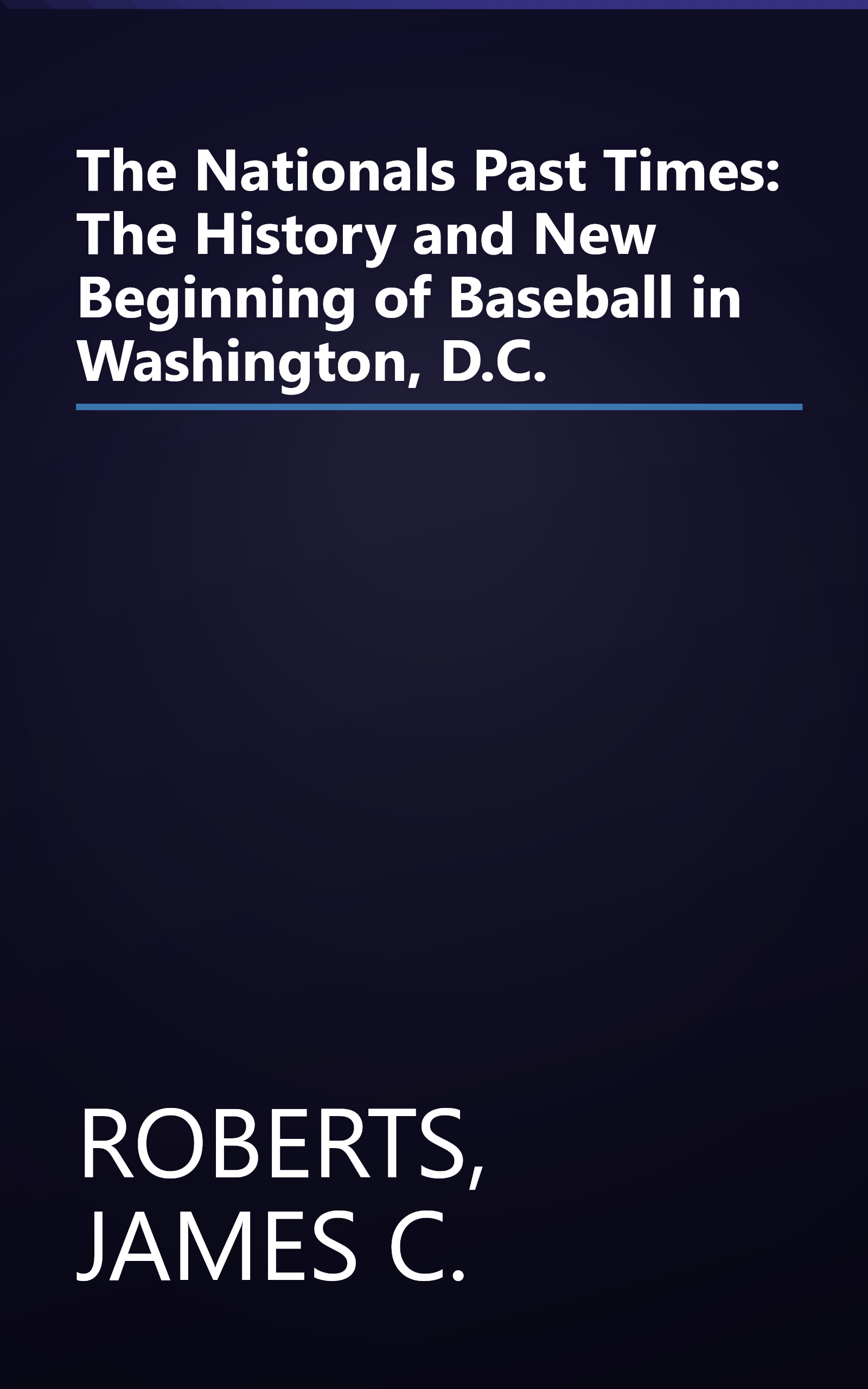The Nationals Past Times: The History and New Beginning of Baseball in Washington, D.C. book cover