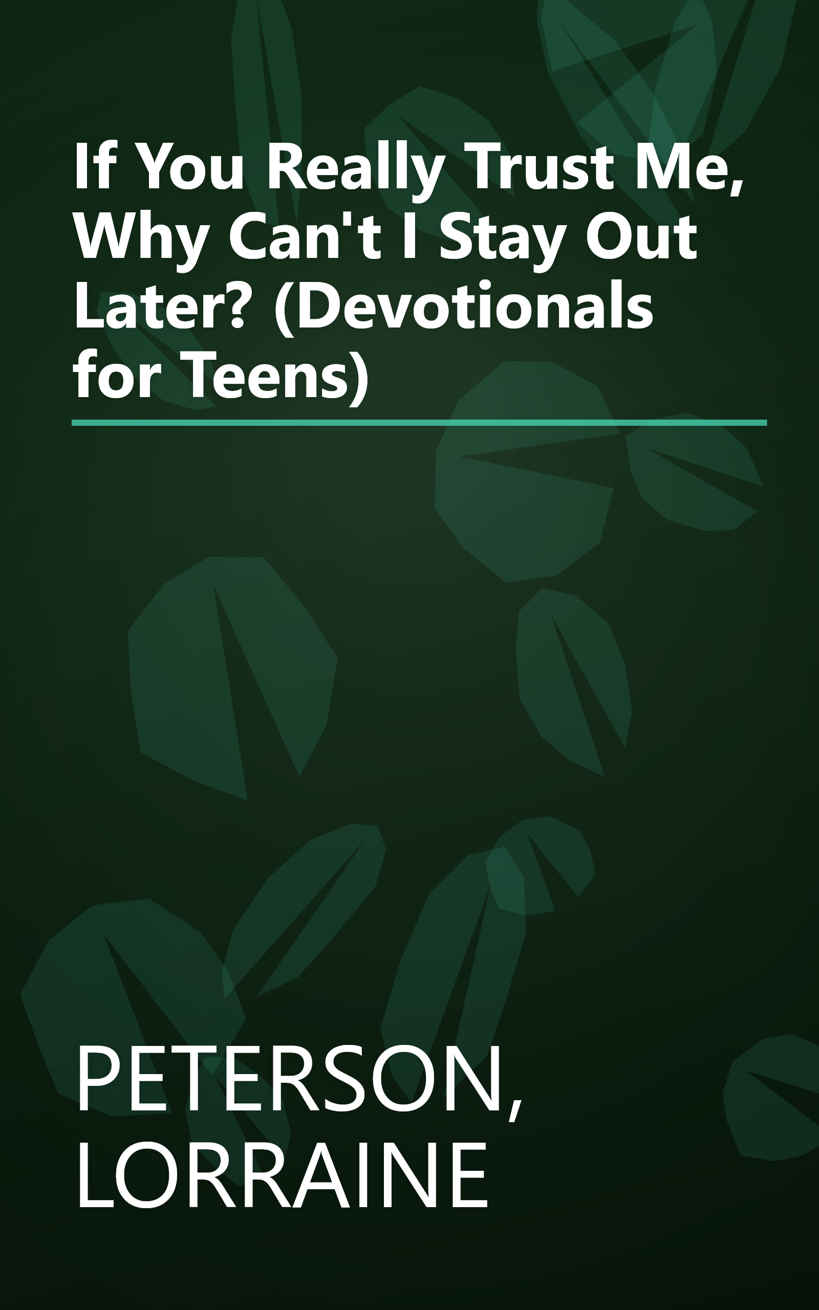If You Really Trust Me, Why Can't I Stay Out Later? (Devotionals for Teens) book cover