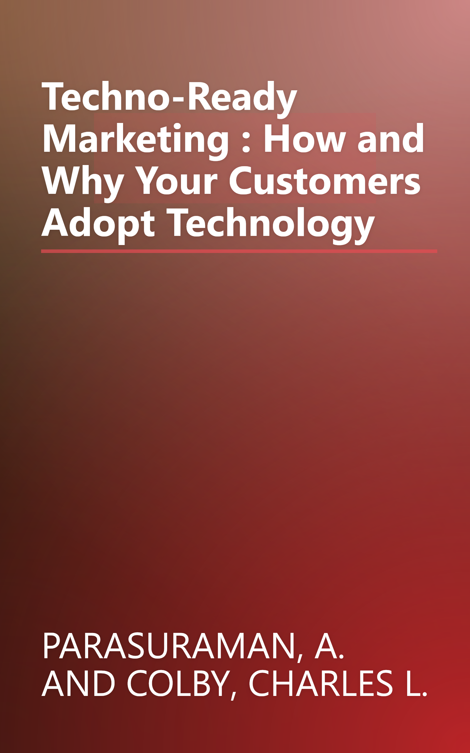 Techno-Ready Marketing : How and Why Your Customers Adopt Technology book cover