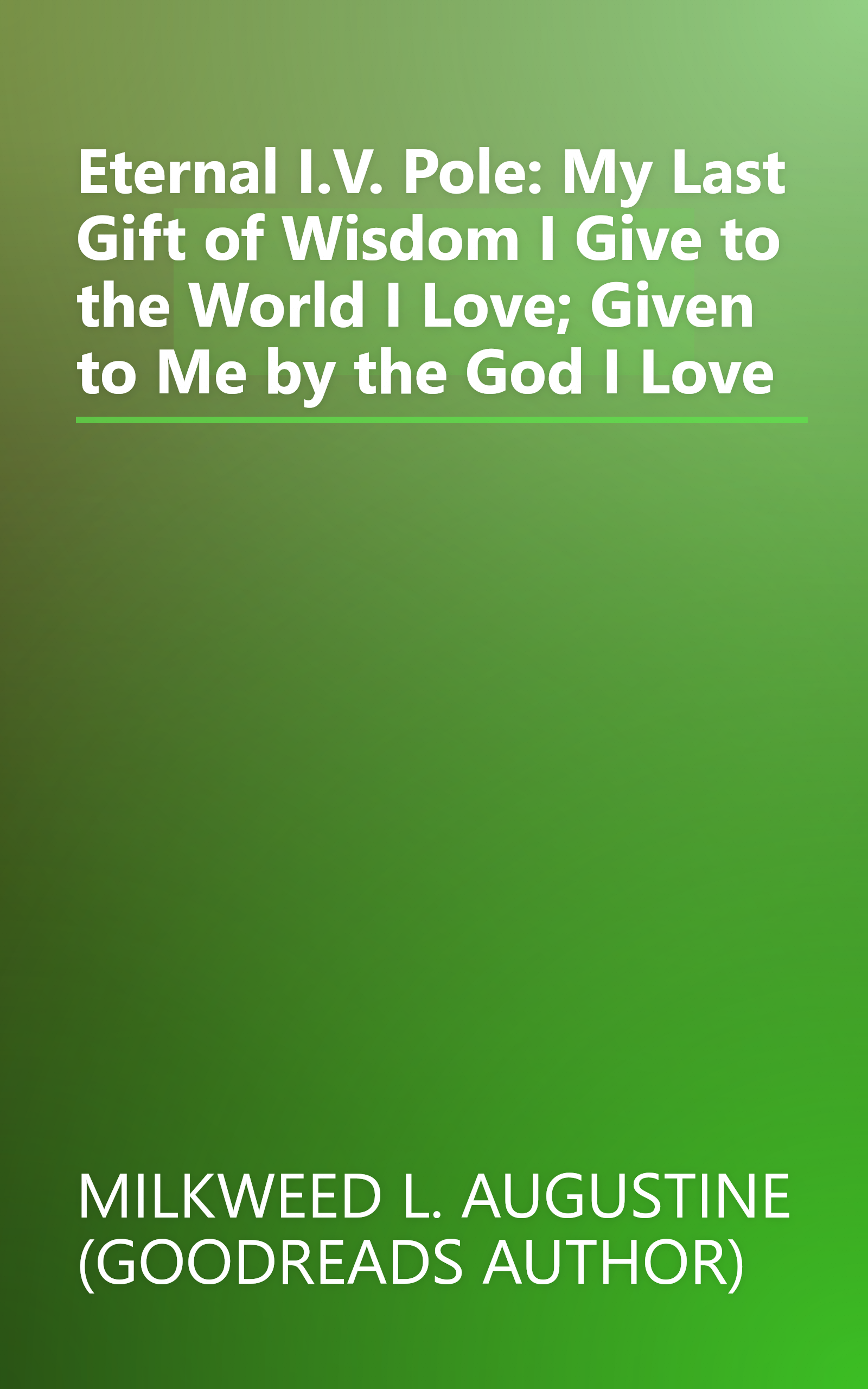 Eternal I.V. Pole: My Last Gift of Wisdom I Give to the World I Love; Given to Me by the God I Love book cover