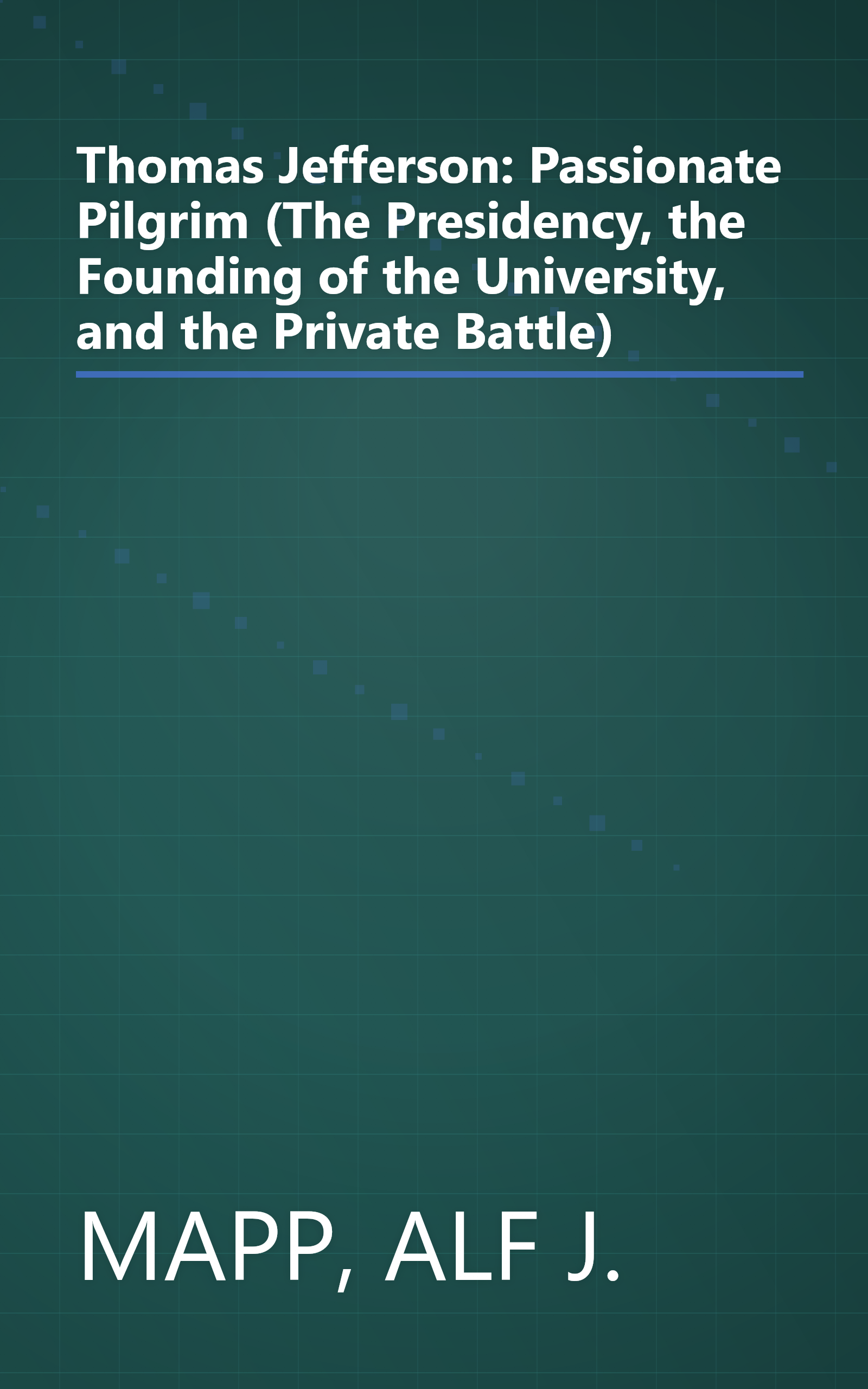 Thomas Jefferson: Passionate Pilgrim (The Presidency, the Founding of the University, and the Private Battle) book cover