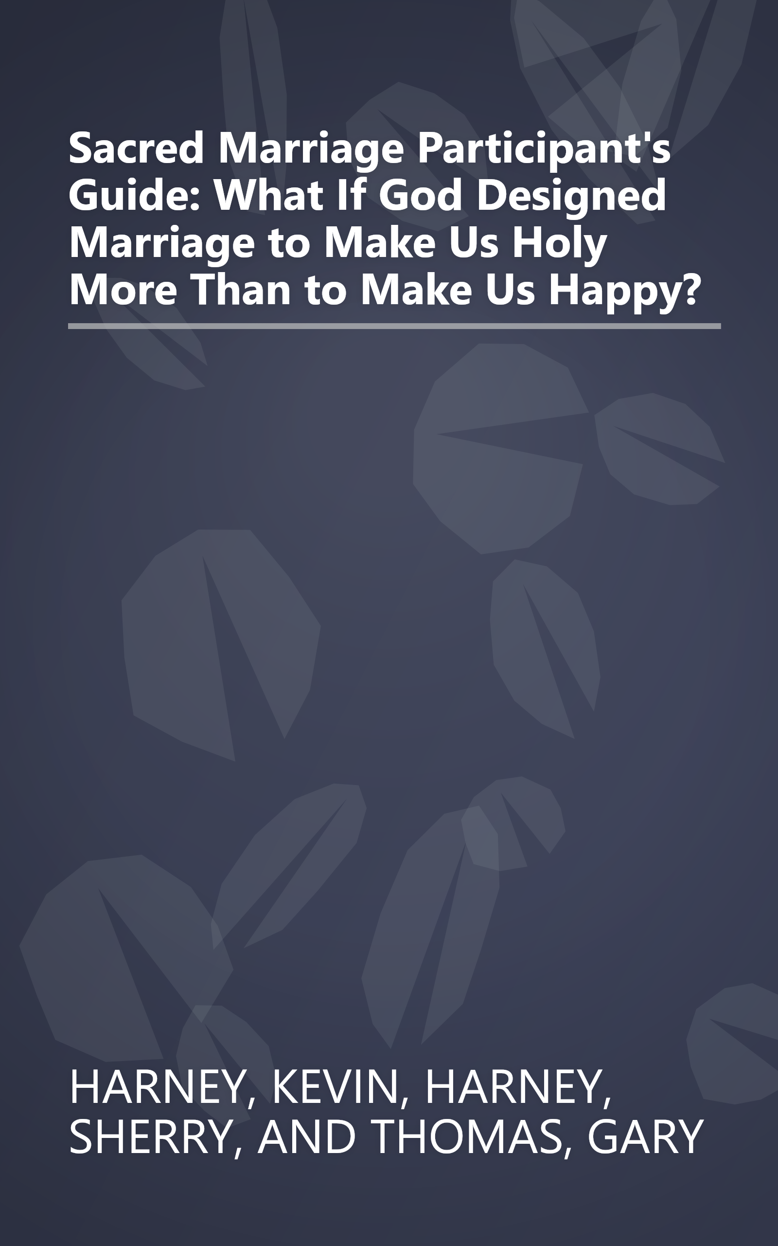 Sacred Marriage Participant's Guide: What If God Designed Marriage to Make Us Holy More Than to Make Us Happy? book cover