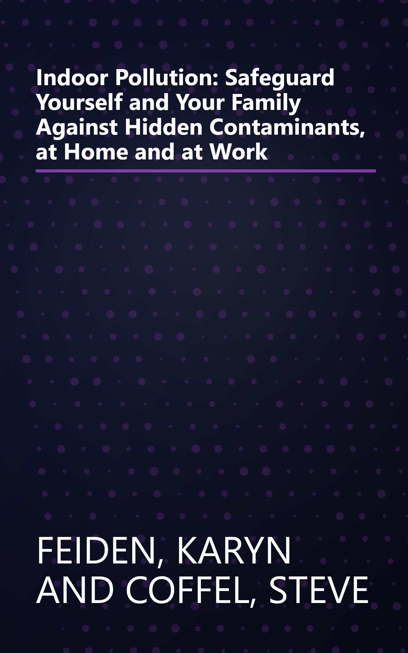 Indoor Pollution: Safeguard Yourself and Your Family Against Hidden Contaminants, at Home and at Work book cover