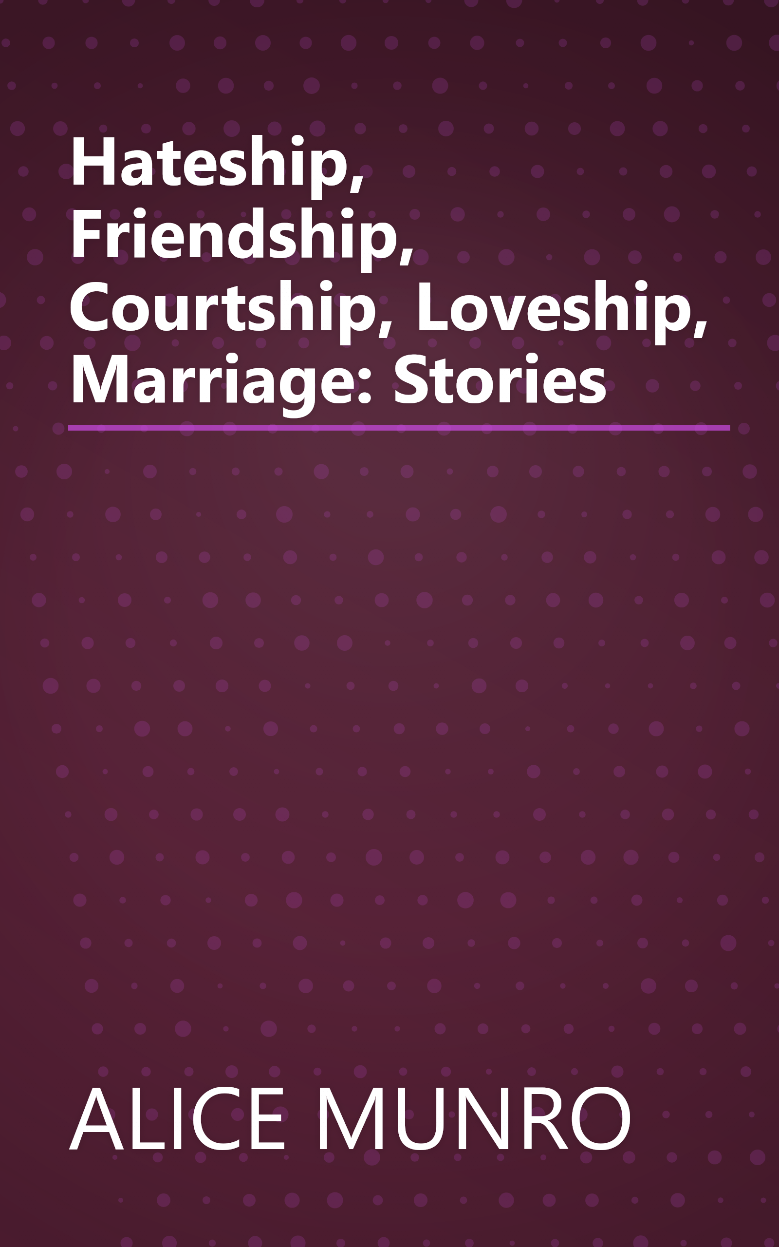 Hateship, Friendship, Courtship, Loveship, Marriage: Stories book cover