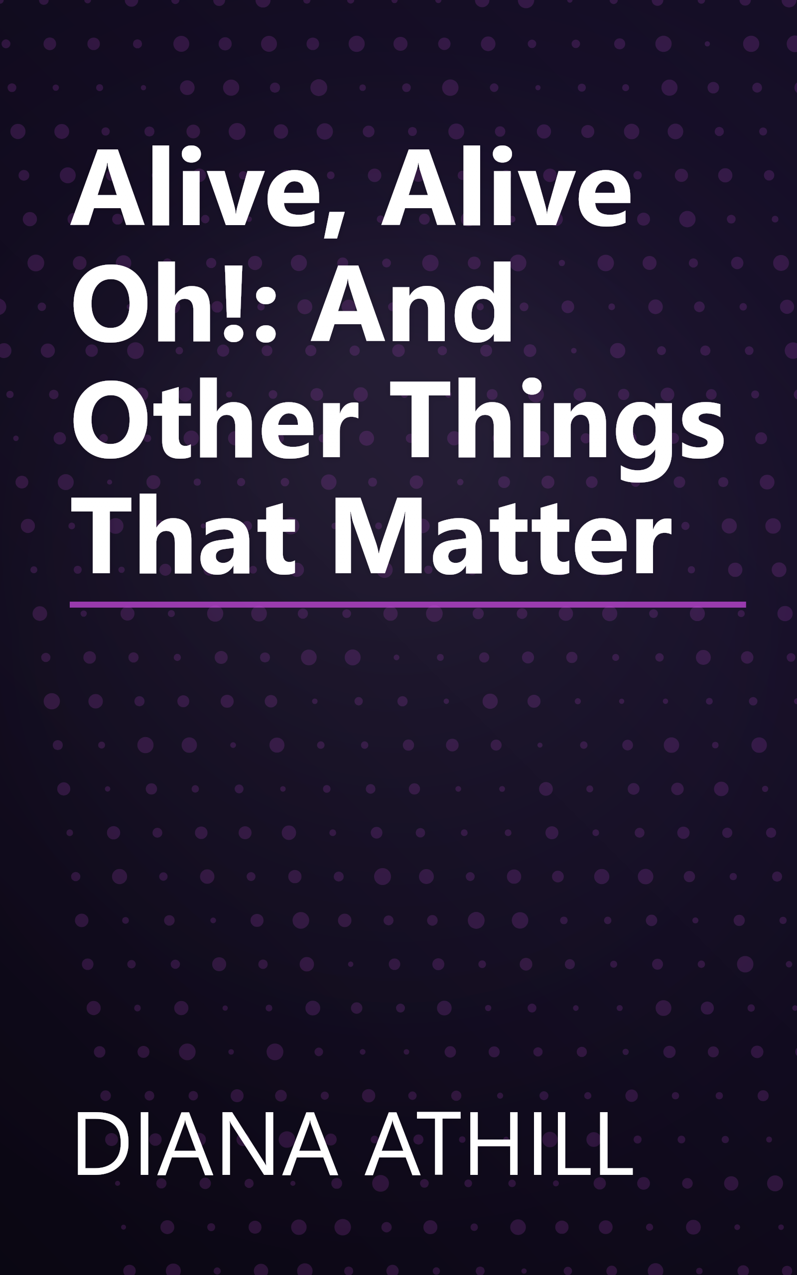 Alive, Alive Oh!: And Other Things That Matter book cover