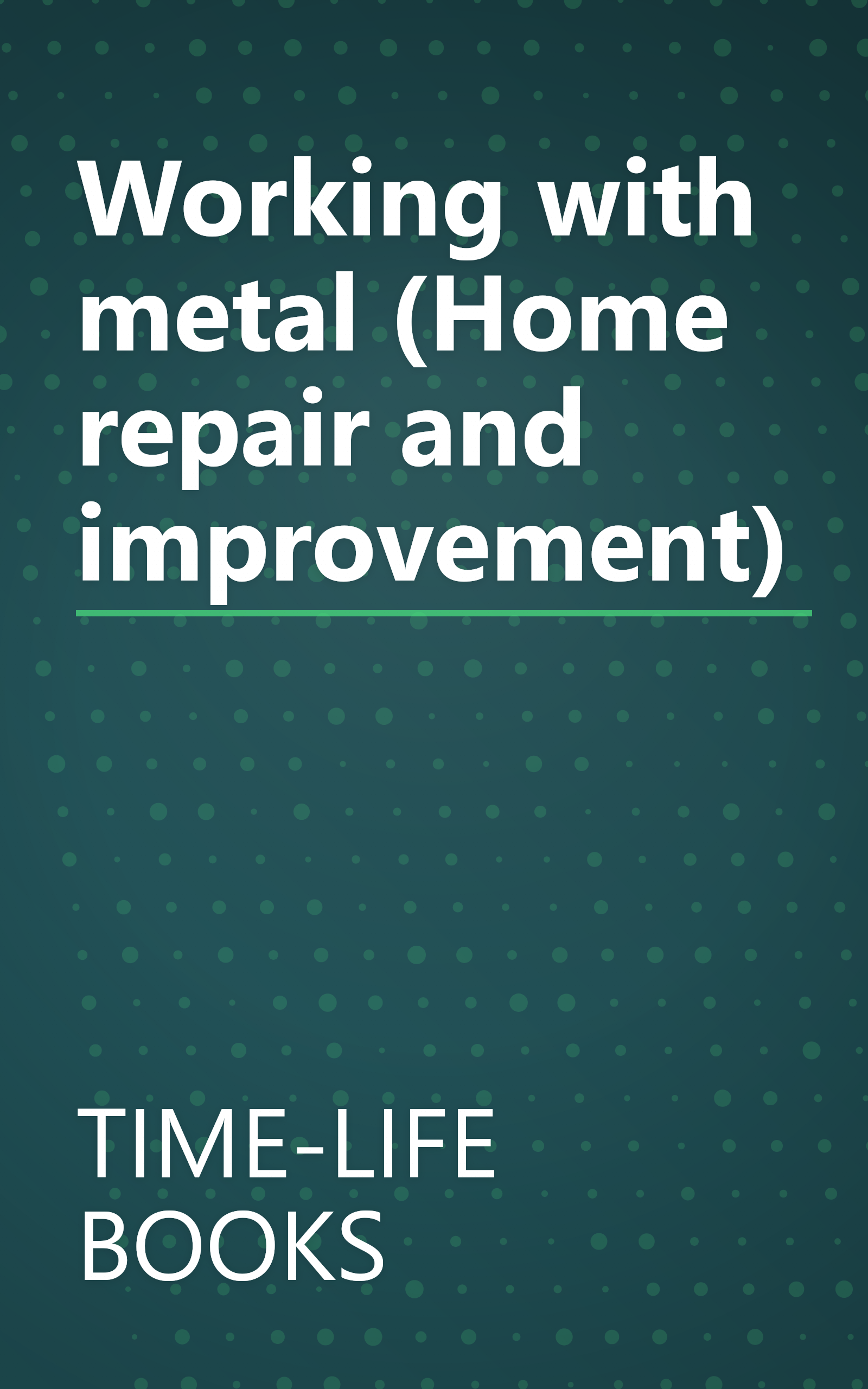 Working with metal (Home repair and improvement) book cover