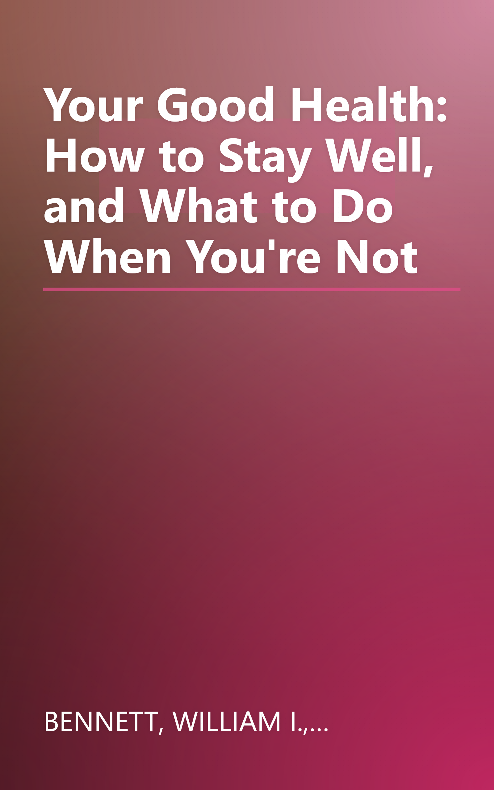 Your Good Health: How to Stay Well, and What to Do When You're Not book cover