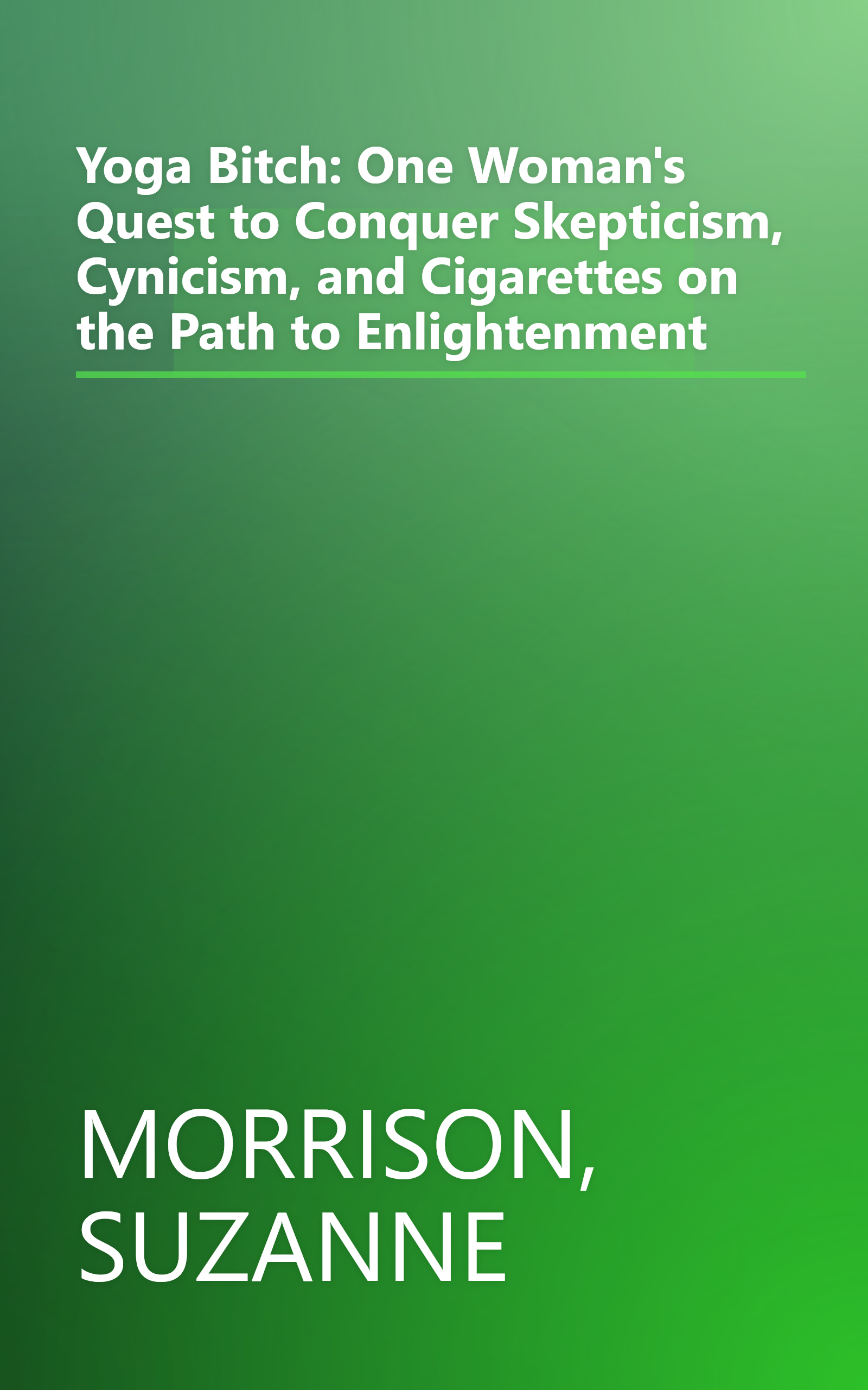 Yoga Bitch: One Woman's Quest to Conquer Skepticism, Cynicism, and Cigarettes on the Path to Enlightenment book cover