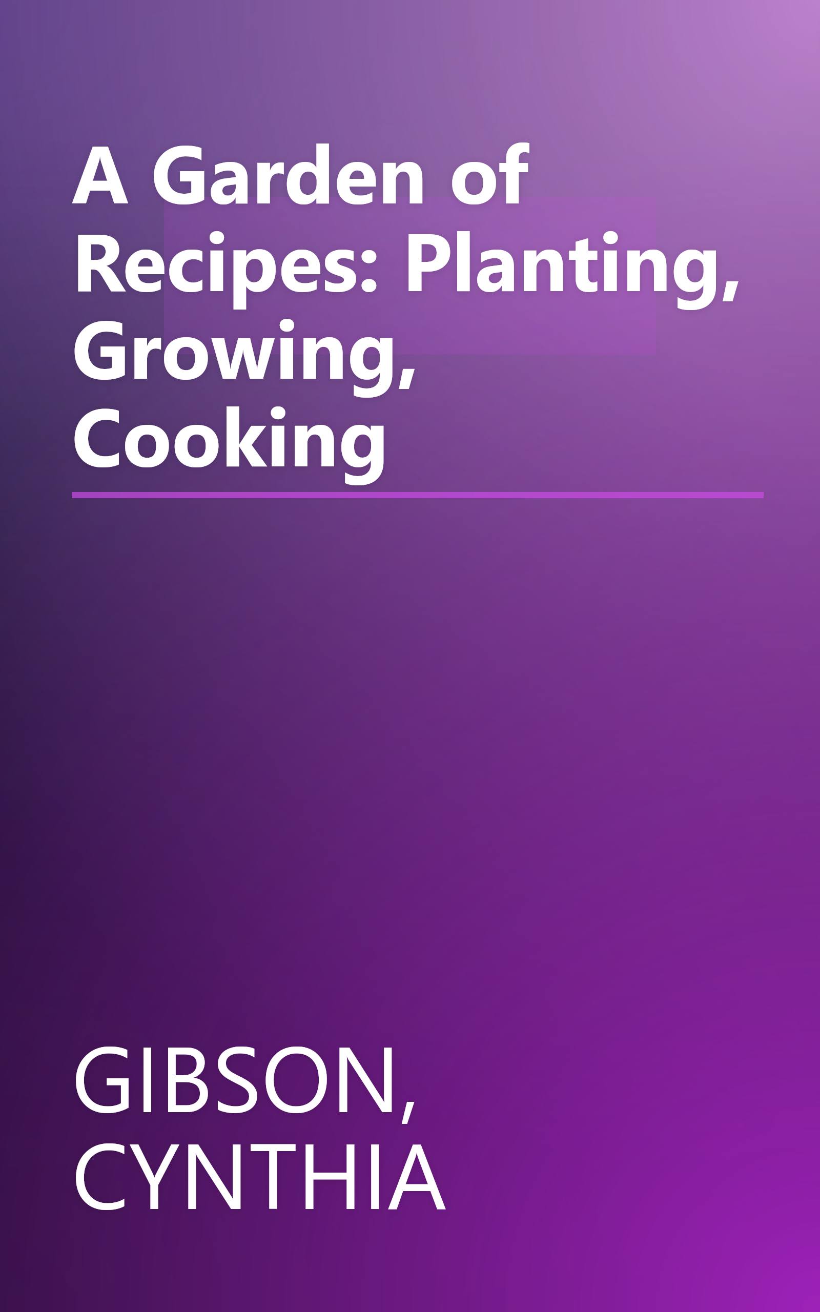 A Garden of Recipes: Planting, Growing, Cooking book cover