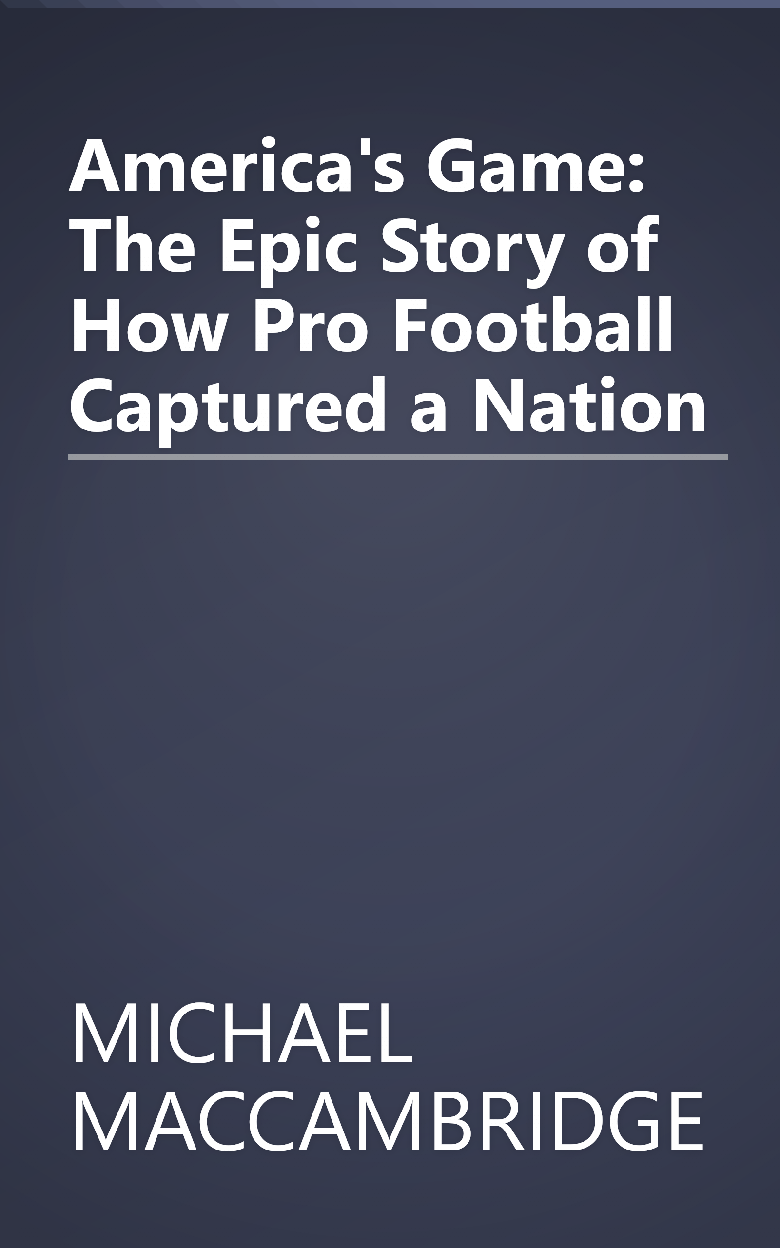 America's Game: The Epic Story of How Pro Football Captured a Nation book cover