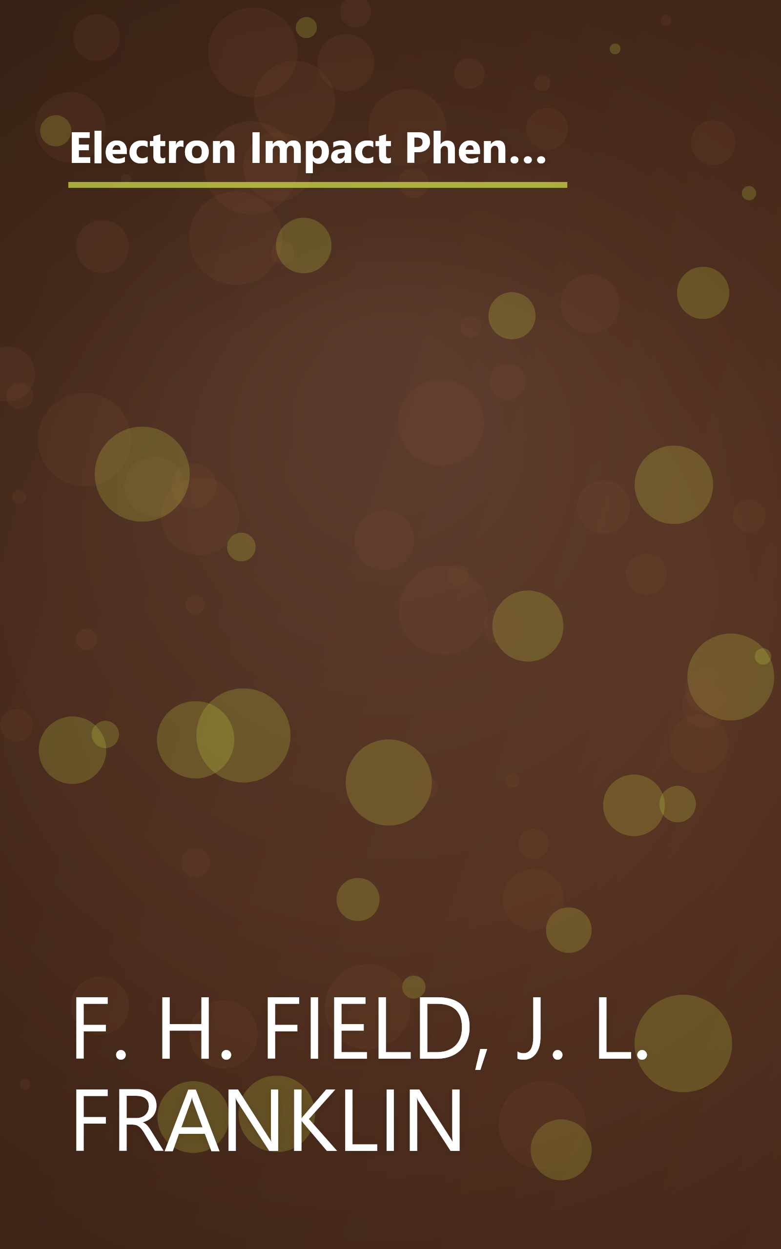 Electron Impact Phenomena and the Properties of Gaseous Ions (Vol. I of Pure and Applied Physics, A Series of Monographsand Textbooks) book cover