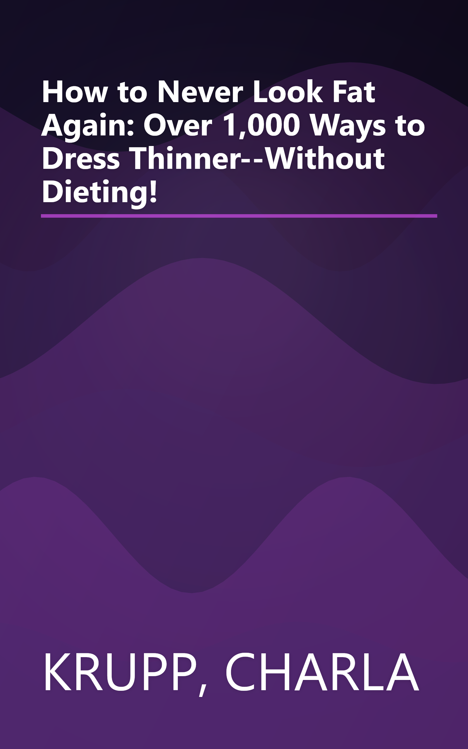 How to Never Look Fat Again: Over 1,000 Ways to Dress Thinner--Without Dieting! book cover