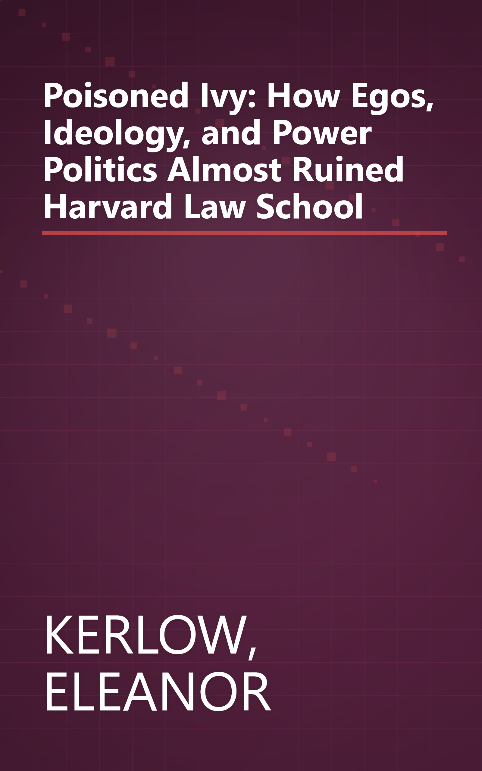 Poisoned Ivy: How Egos, Ideology, and Power Politics Almost Ruined Harvard Law School book cover