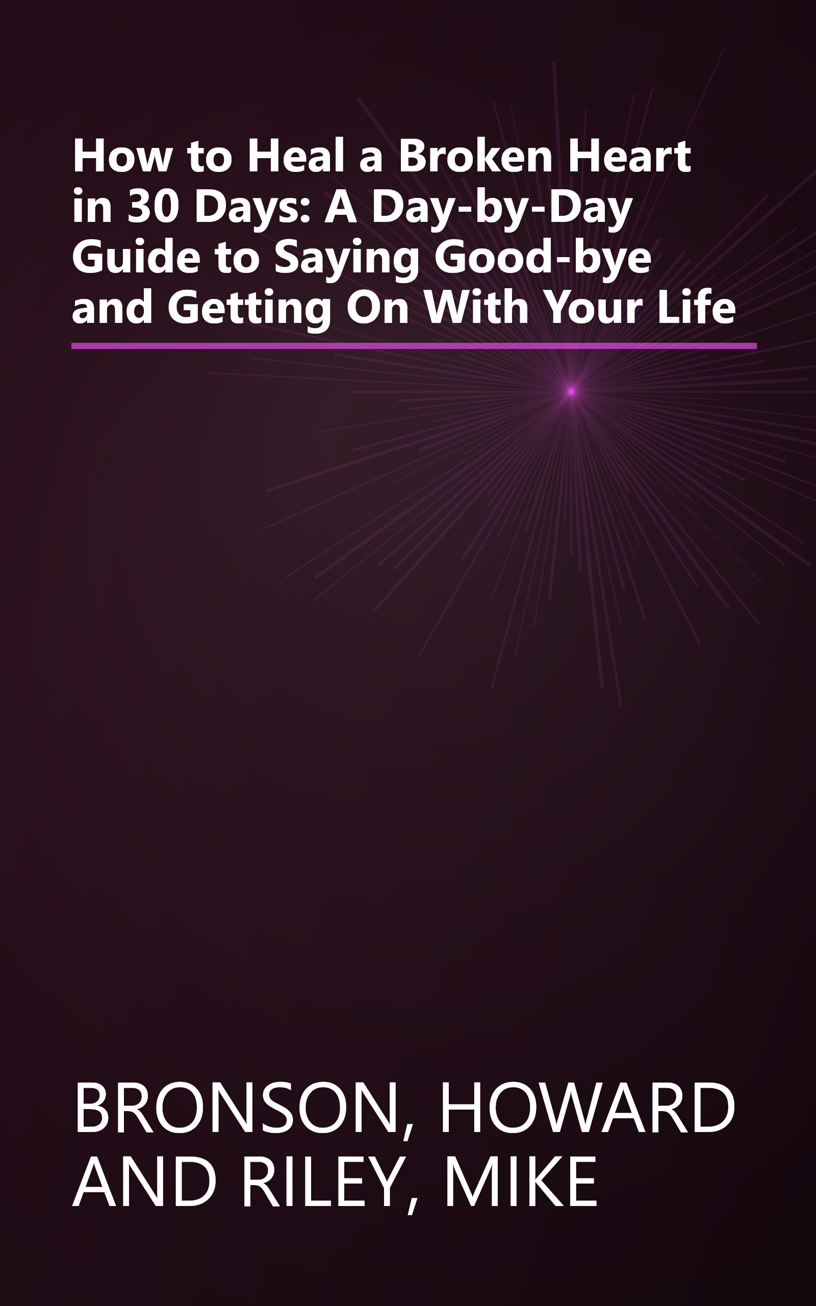 How to Heal a Broken Heart in 30 Days: A Day-by-Day Guide to Saying Good-bye and Getting On With Your Life book cover