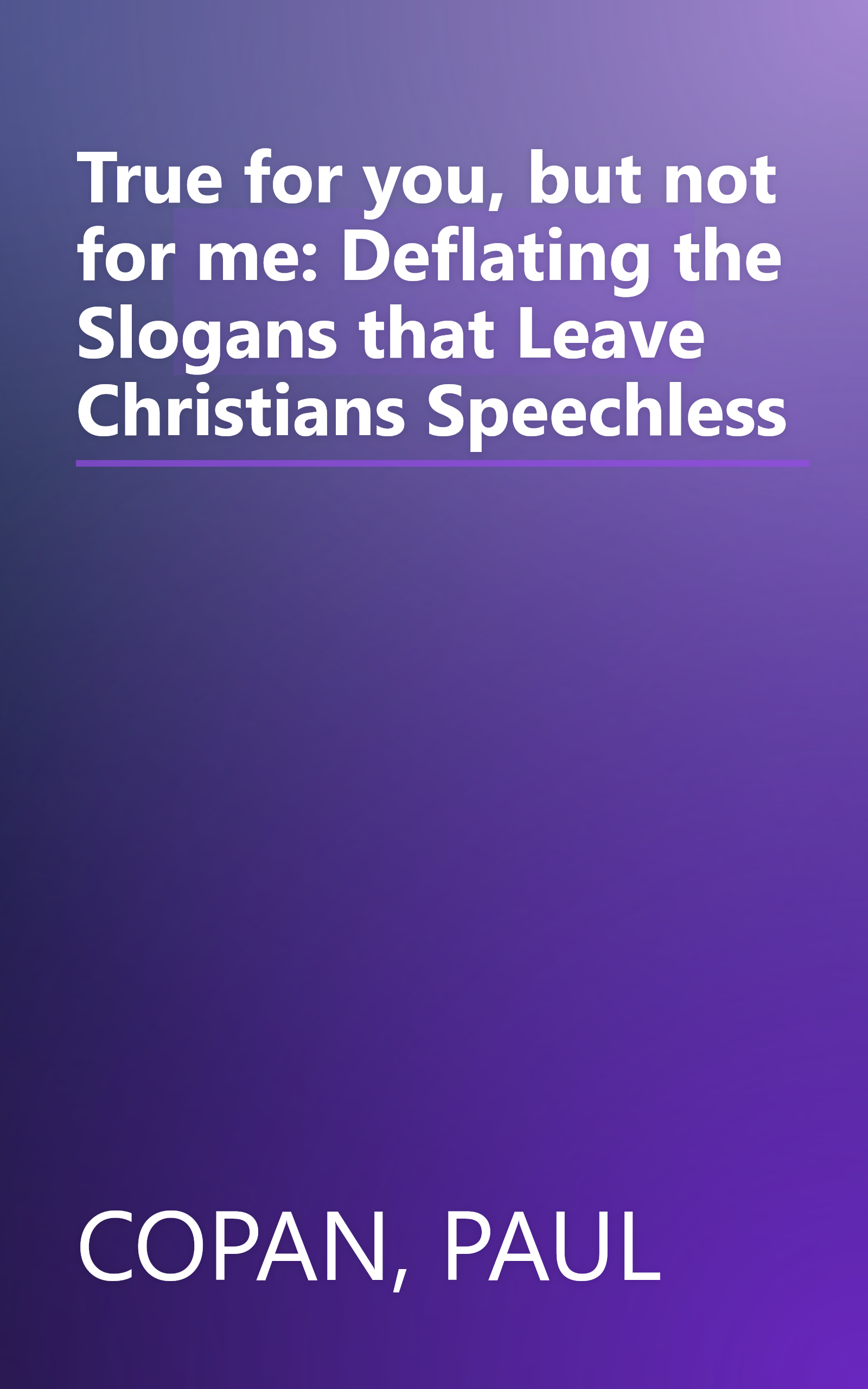 True for you, but not for me: Deflating the Slogans that Leave Christians Speechless book cover