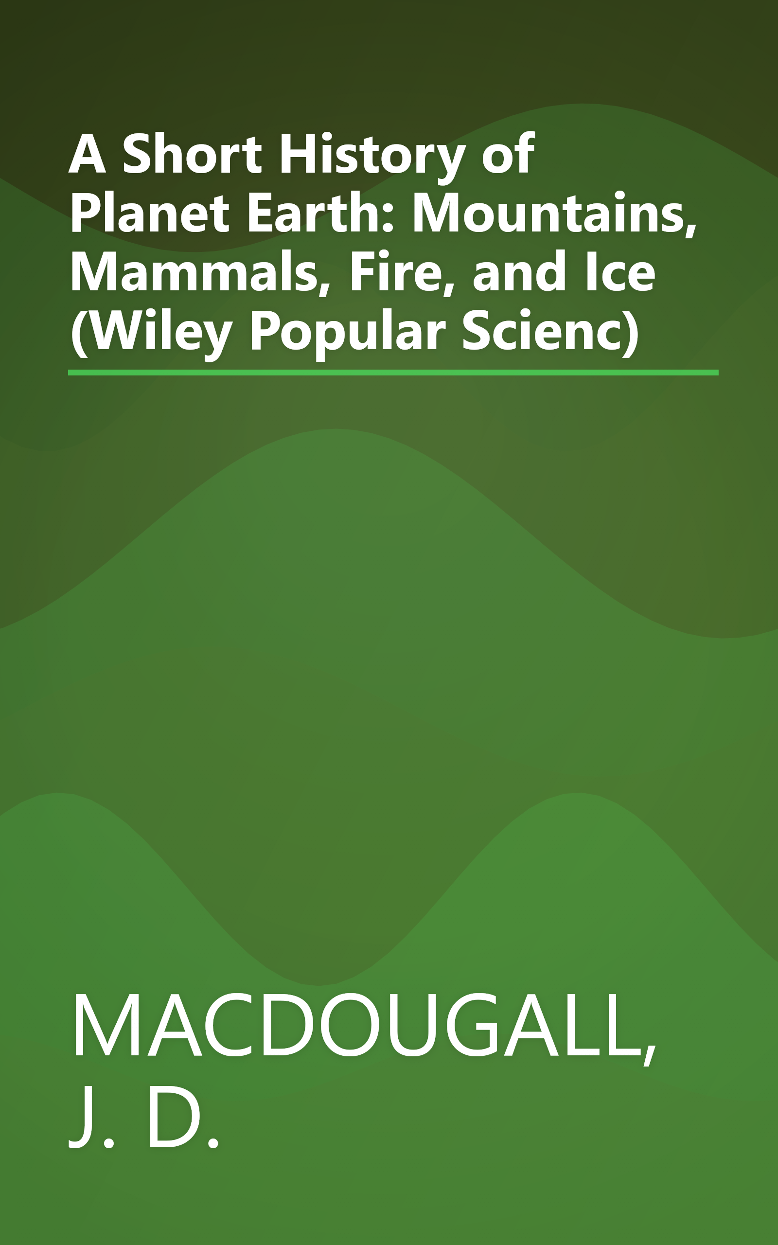 A Short History of Planet Earth: Mountains, Mammals, Fire, and Ice (Wiley Popular Scienc) book cover