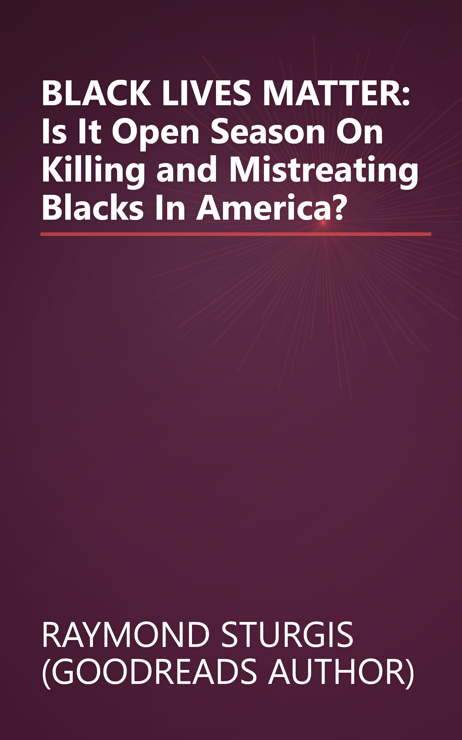 BLACK LIVES MATTER: Is It Open Season On Killing and Mistreating Blacks In America? book cover