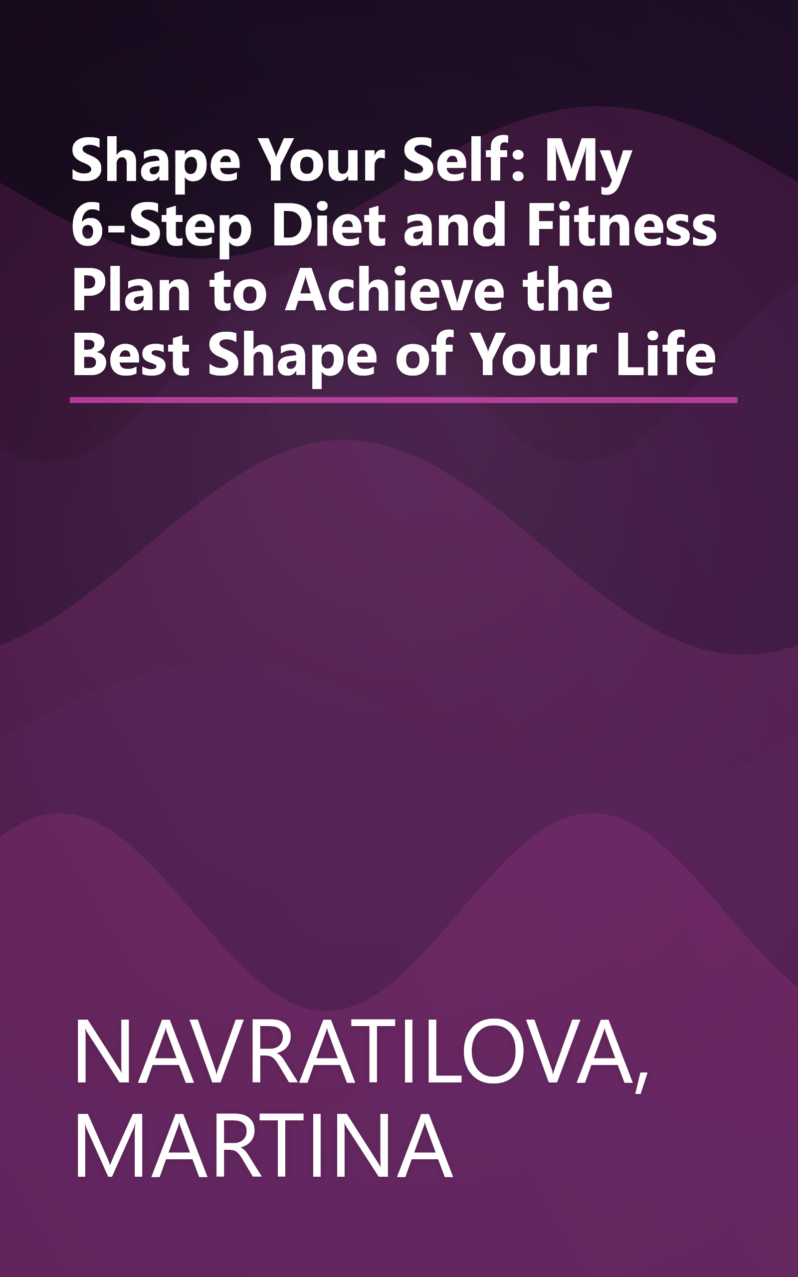 Shape Your Self: My 6-Step Diet and Fitness Plan to Achieve the Best Shape of Your Life book cover