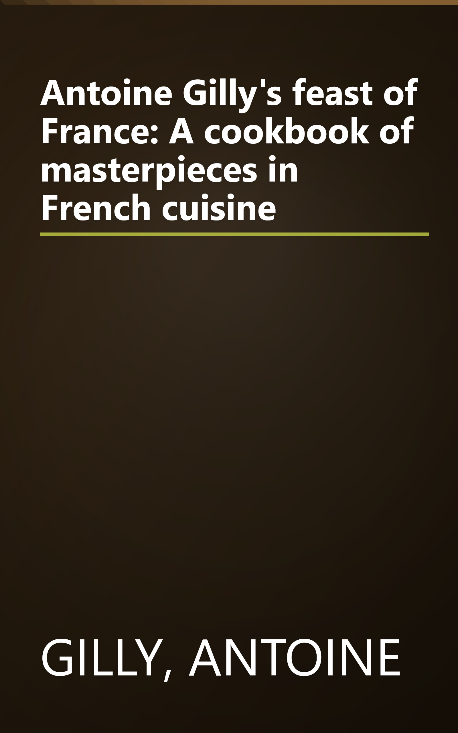 Antoine Gilly's feast of France: A cookbook of masterpieces in French cuisine book cover